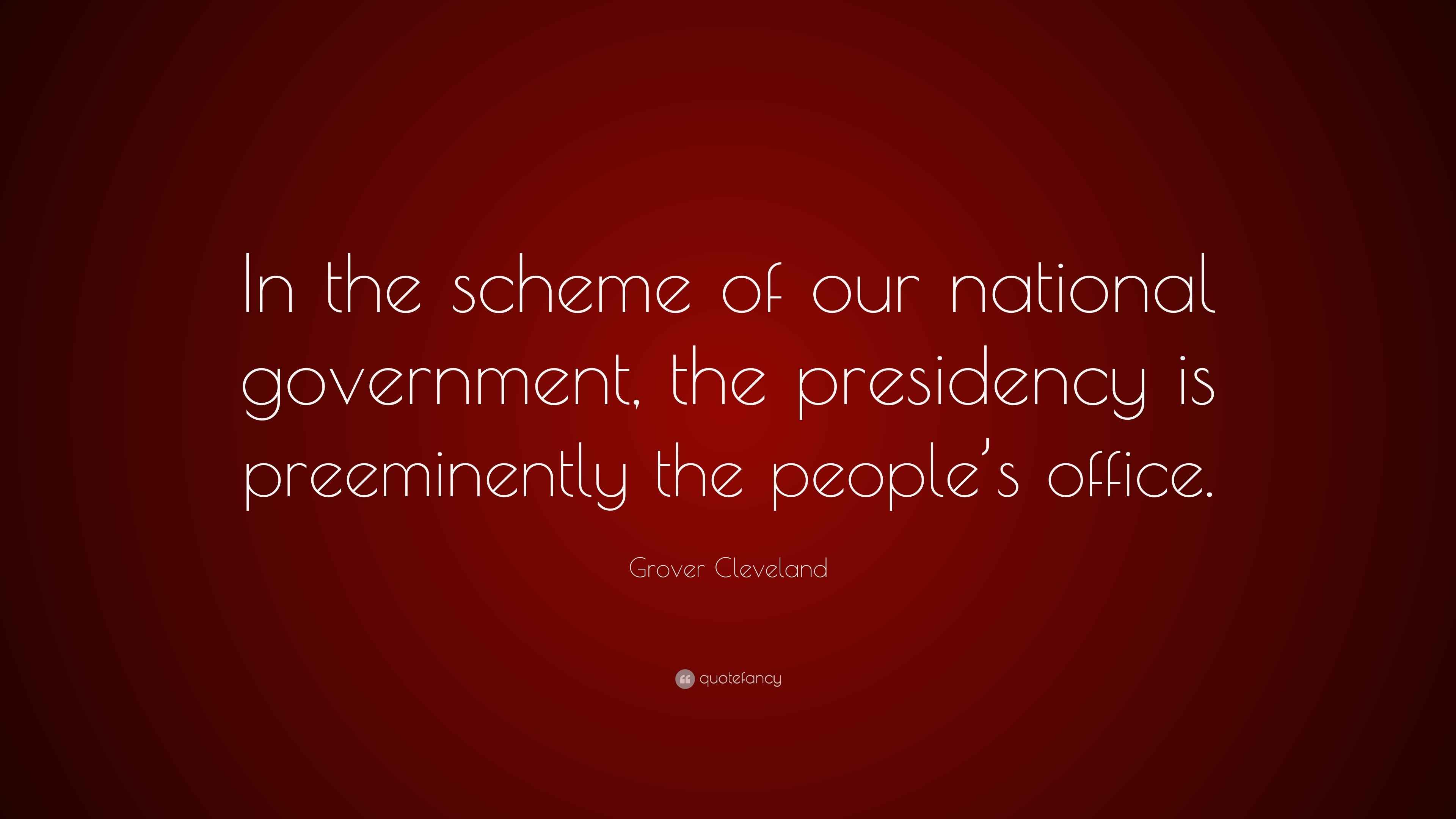 Grover Cleveland Quote: “In the scheme of our national government, the ...