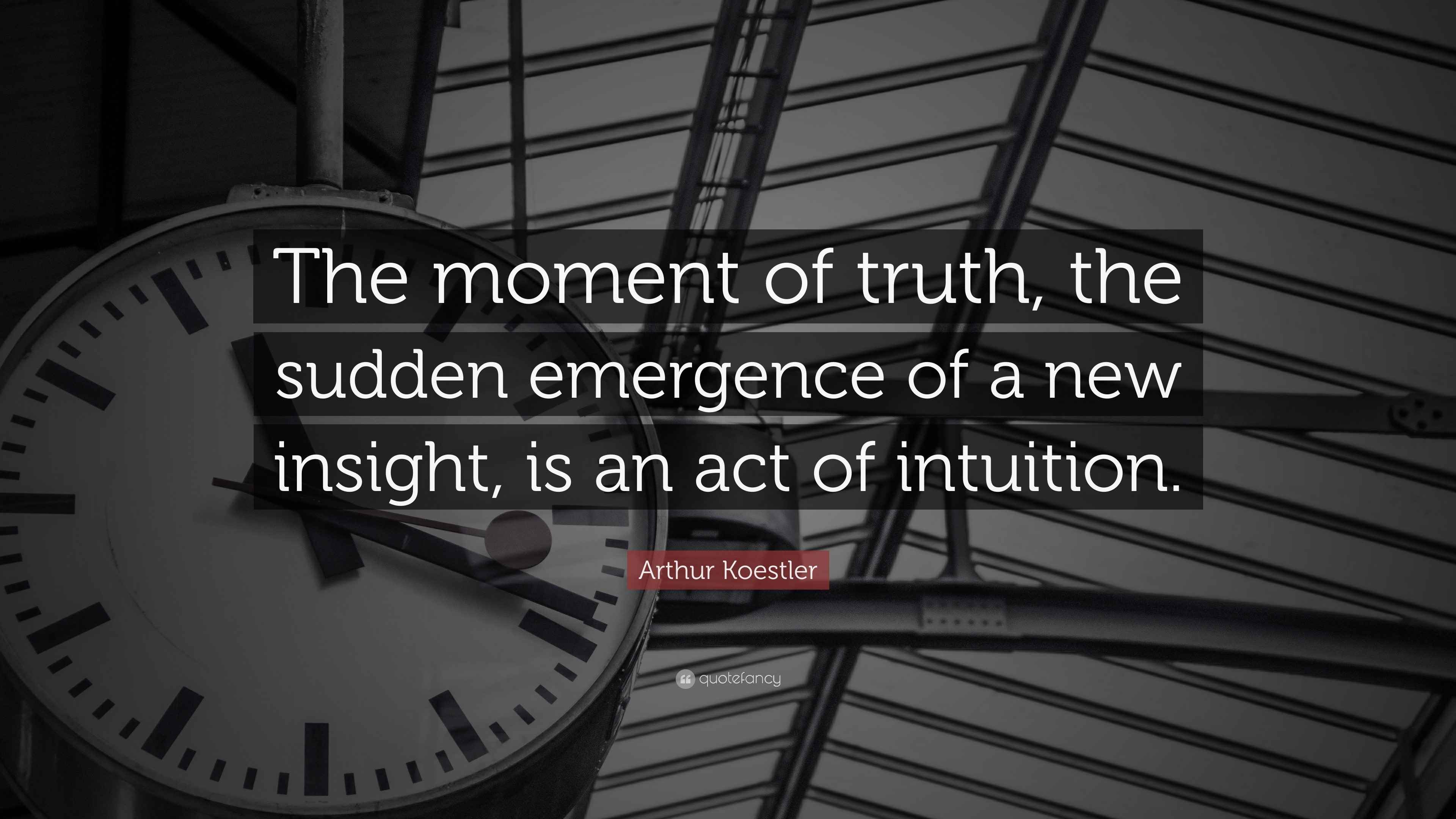 Arthur Koestler Quote: “The moment of truth, the sudden emergence of a ...