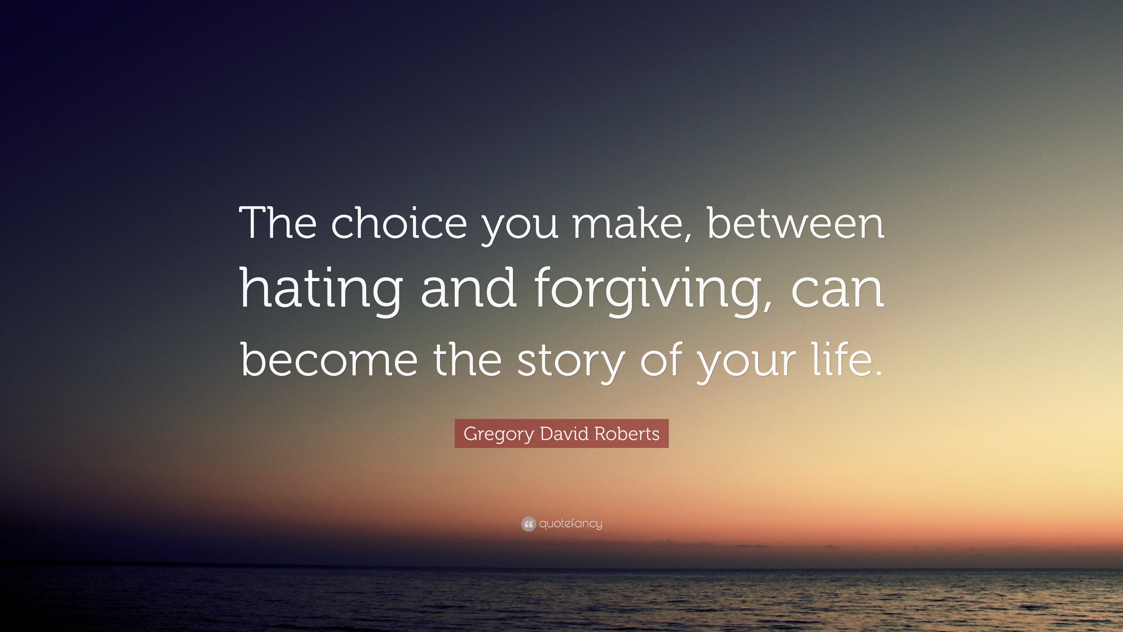 Gregory David Roberts Quote: “The choice you make, between hating and ...