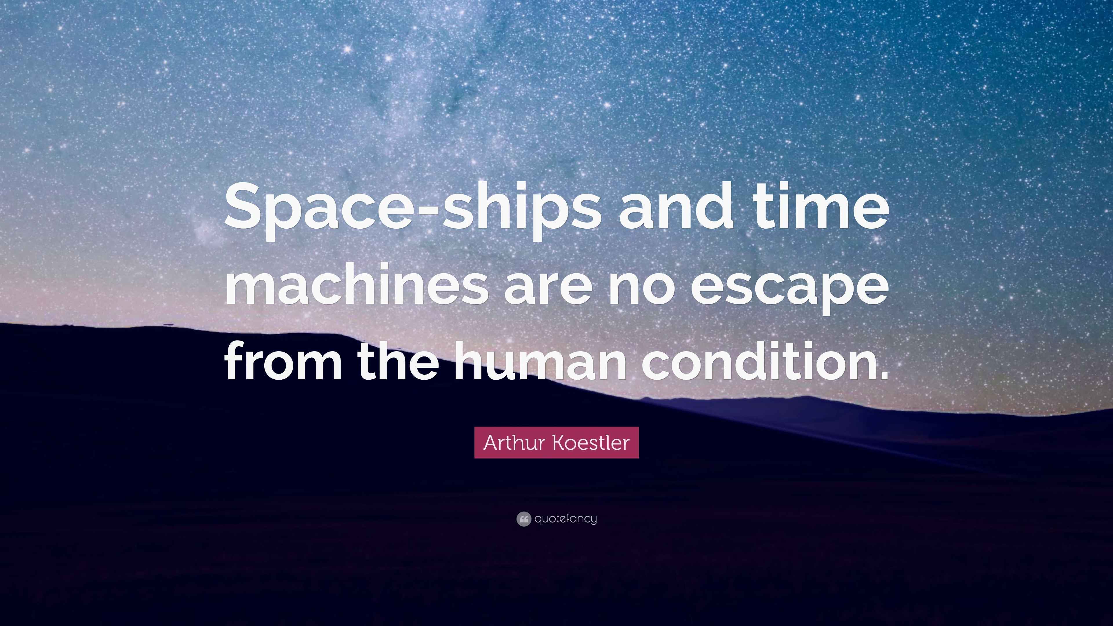 Arthur Koestler Quote: “Space-ships and time machines are no escape ...