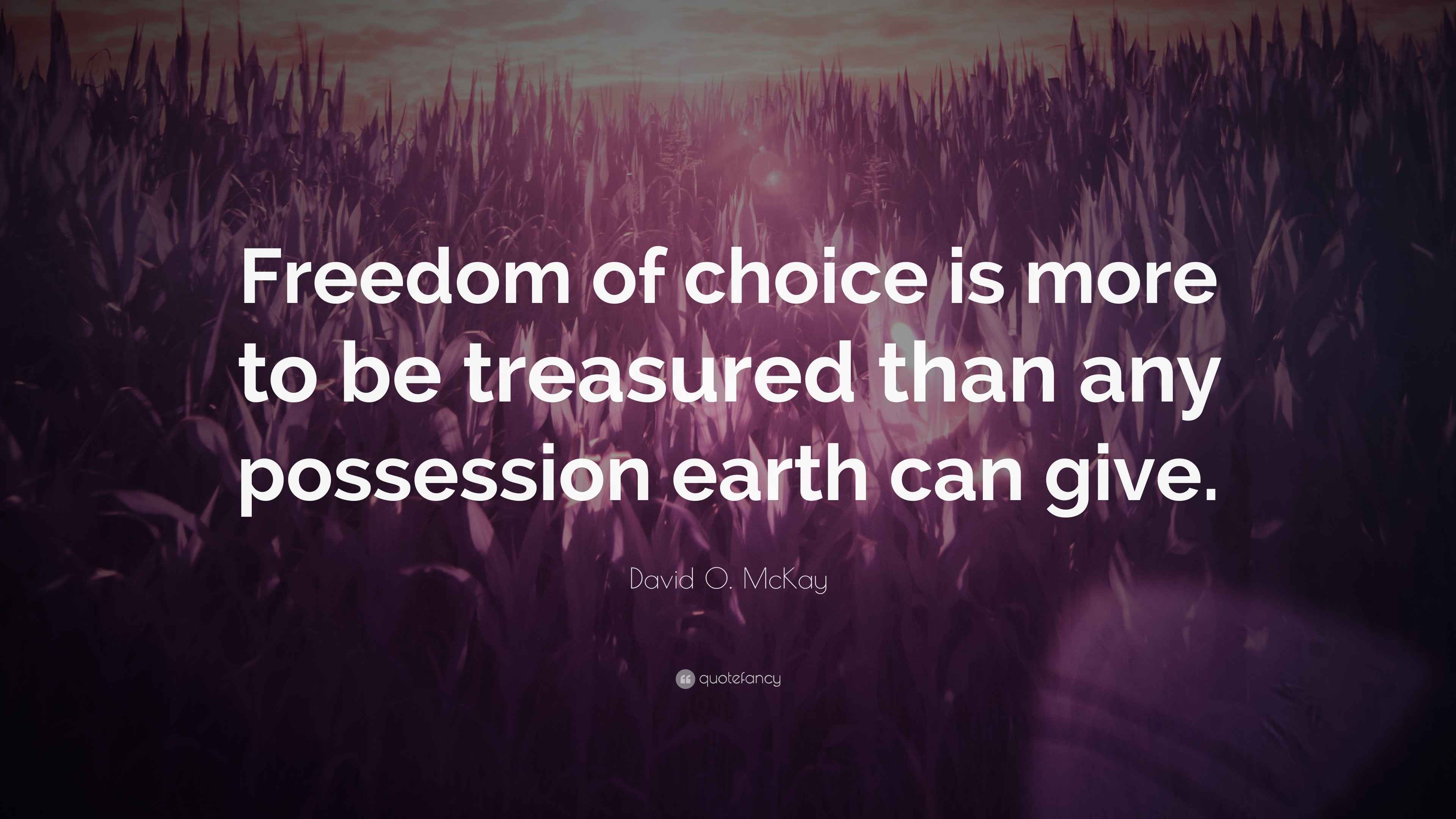 David O. McKay Quote: “Freedom of choice is more to be treasured than ...