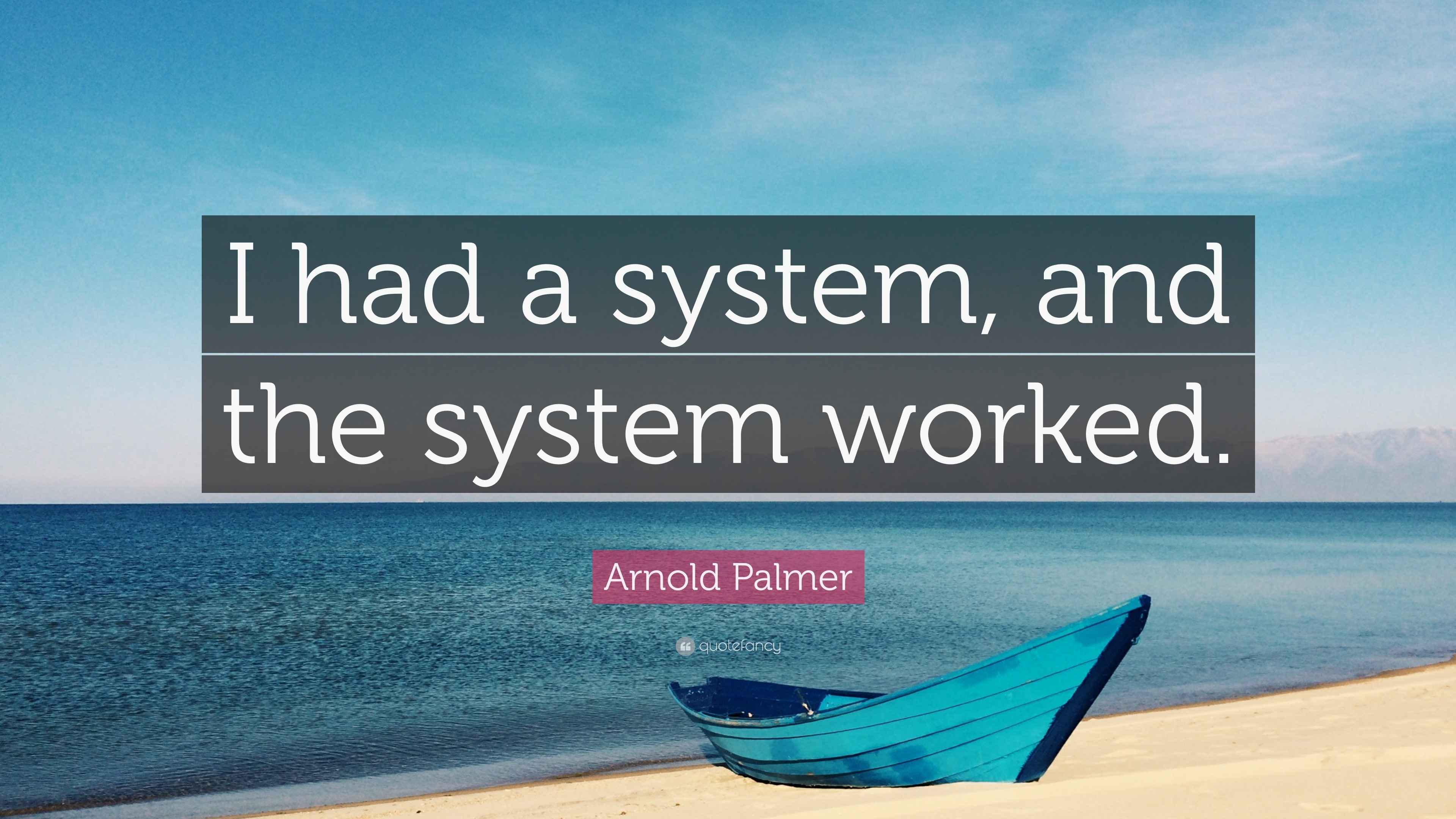 Arnold Palmer Quote: “I had a system, and the system worked.”