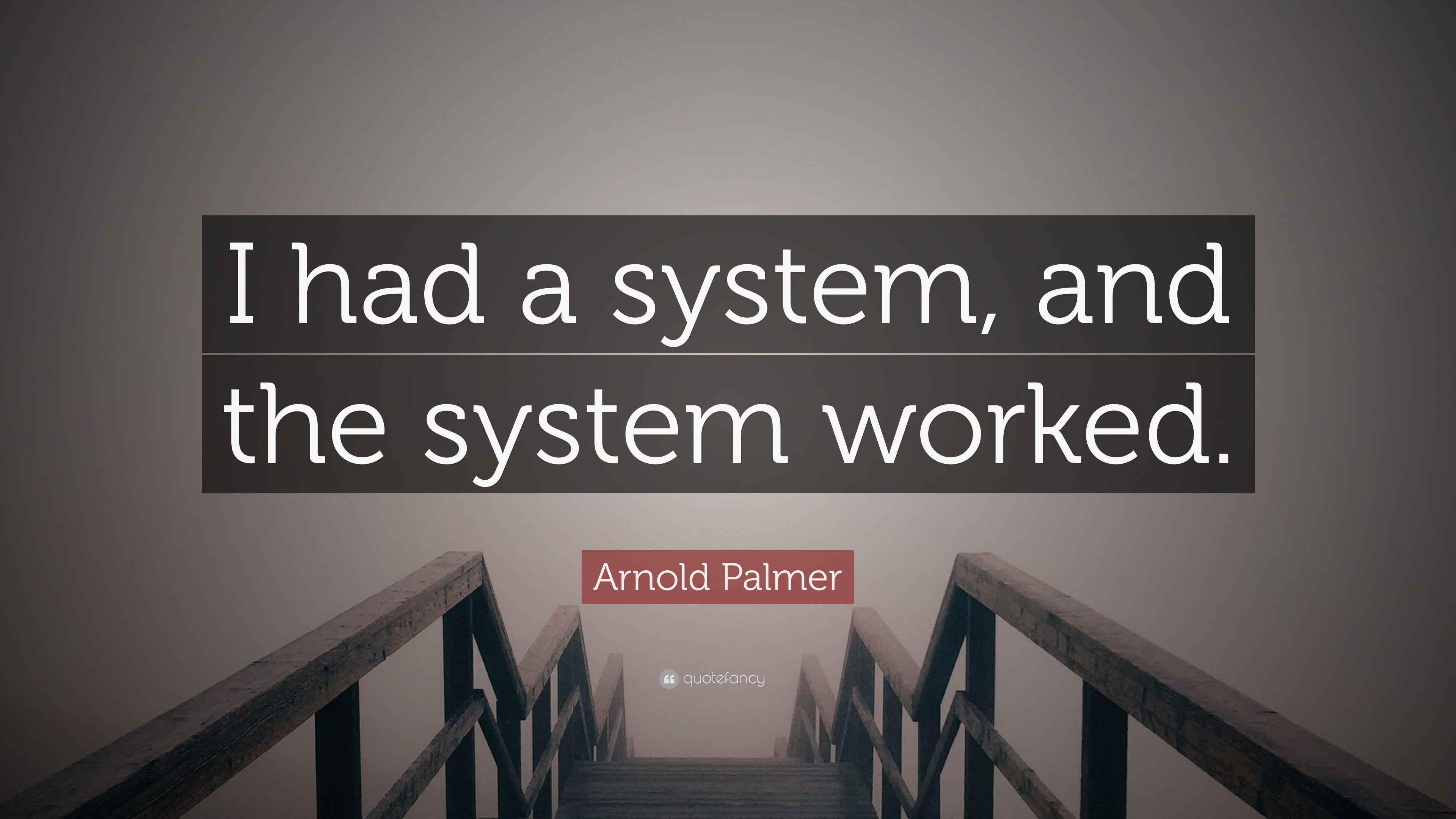 Arnold Palmer Quote: “I had a system, and the system worked.”