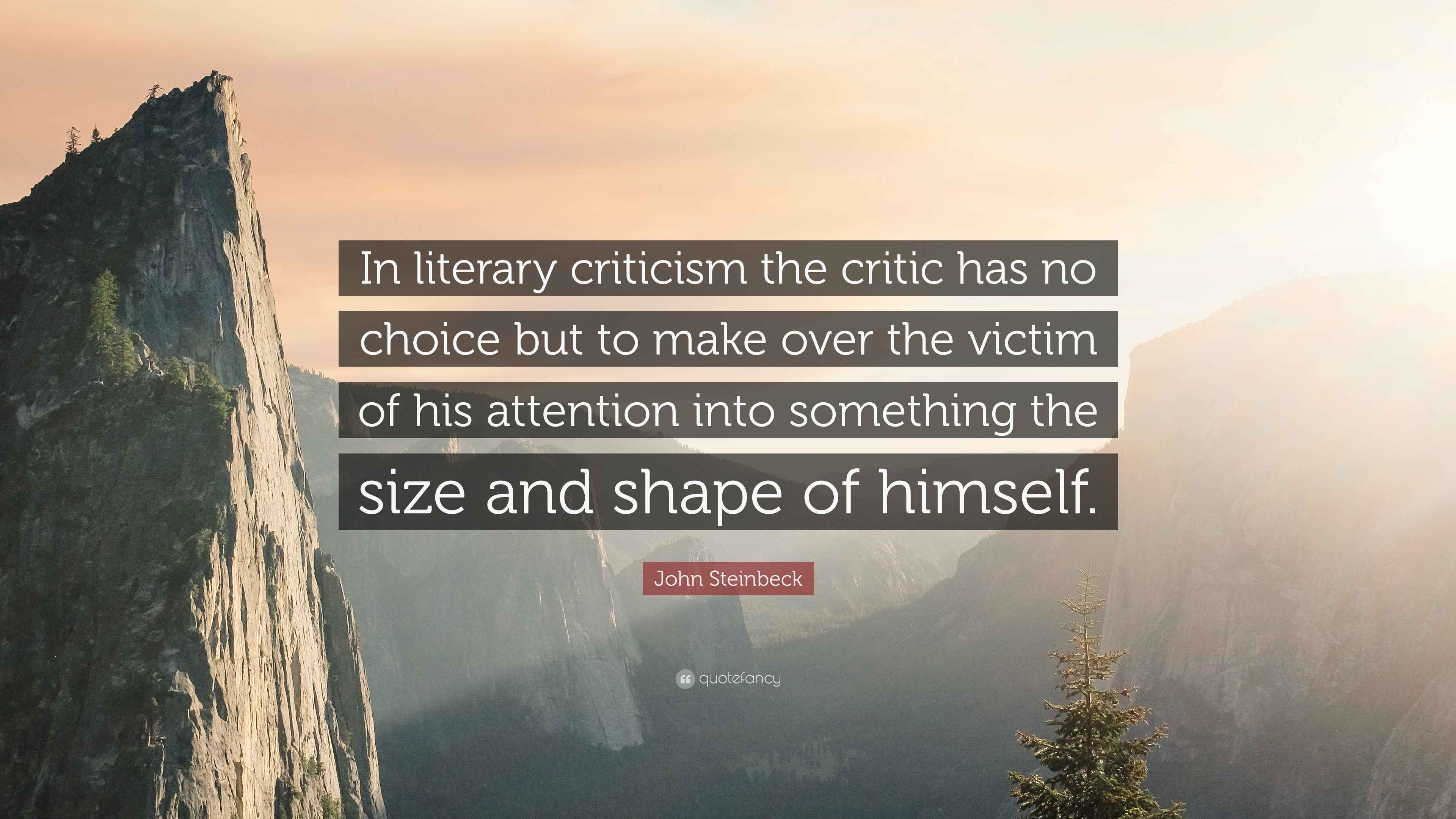 John Steinbeck Quote: “In literary criticism the critic has no choice ...