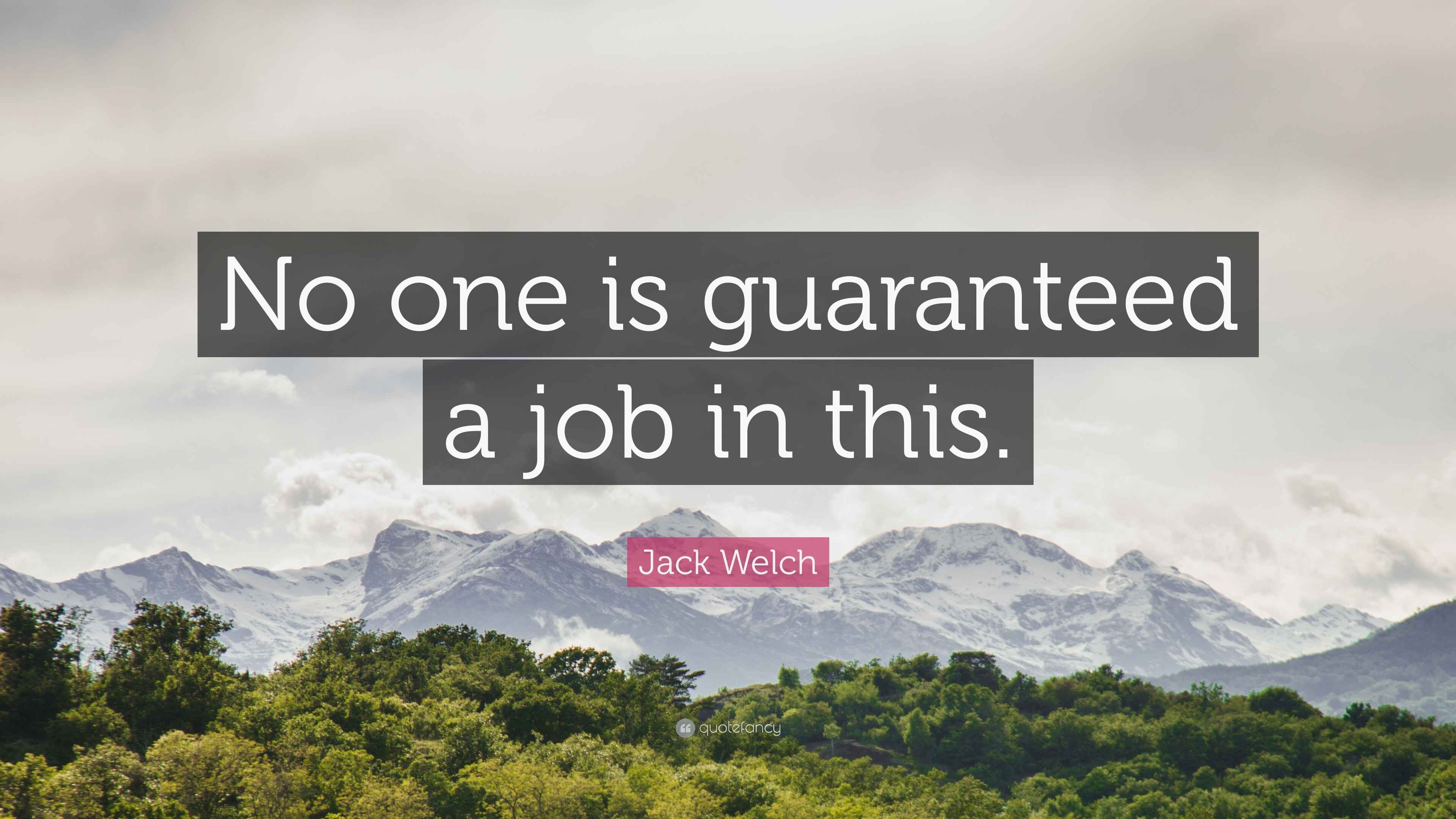 Jack Welch Quote: “No one is guaranteed a job in this.”