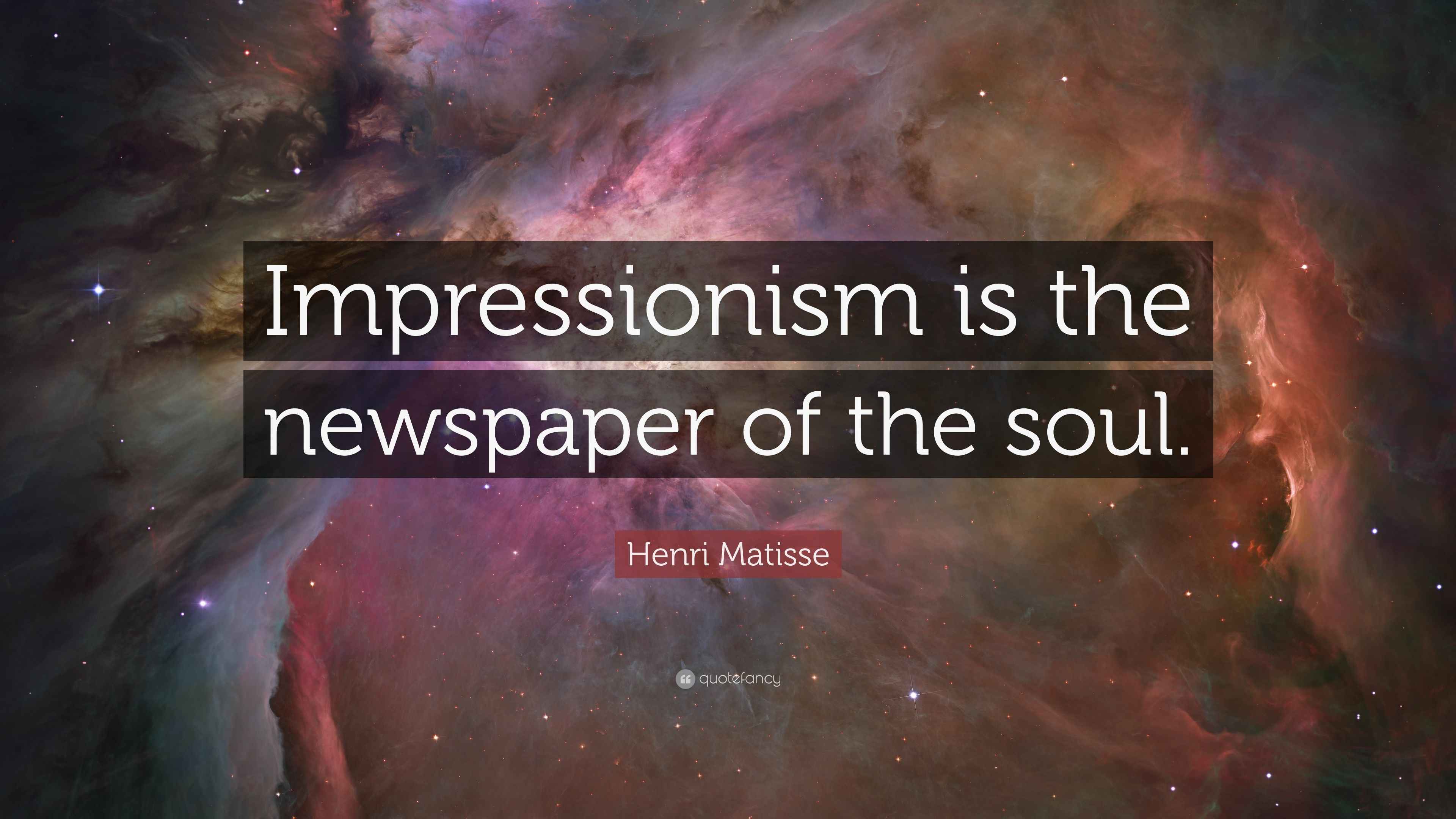 Henri Matisse Quote: “Impressionism is the newspaper of the soul.”