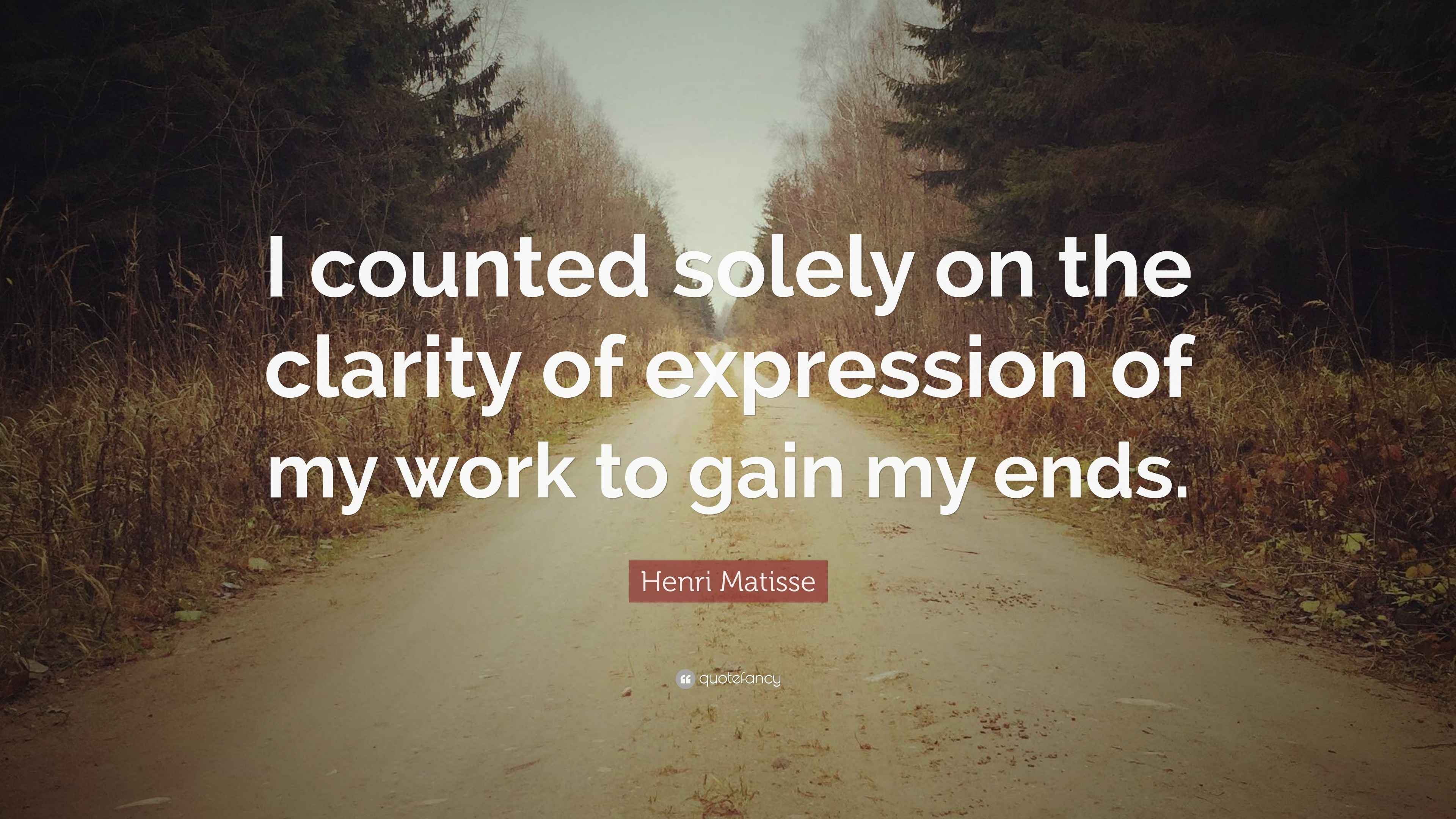 Henri Matisse Quote: “I counted solely on the clarity of expression of ...