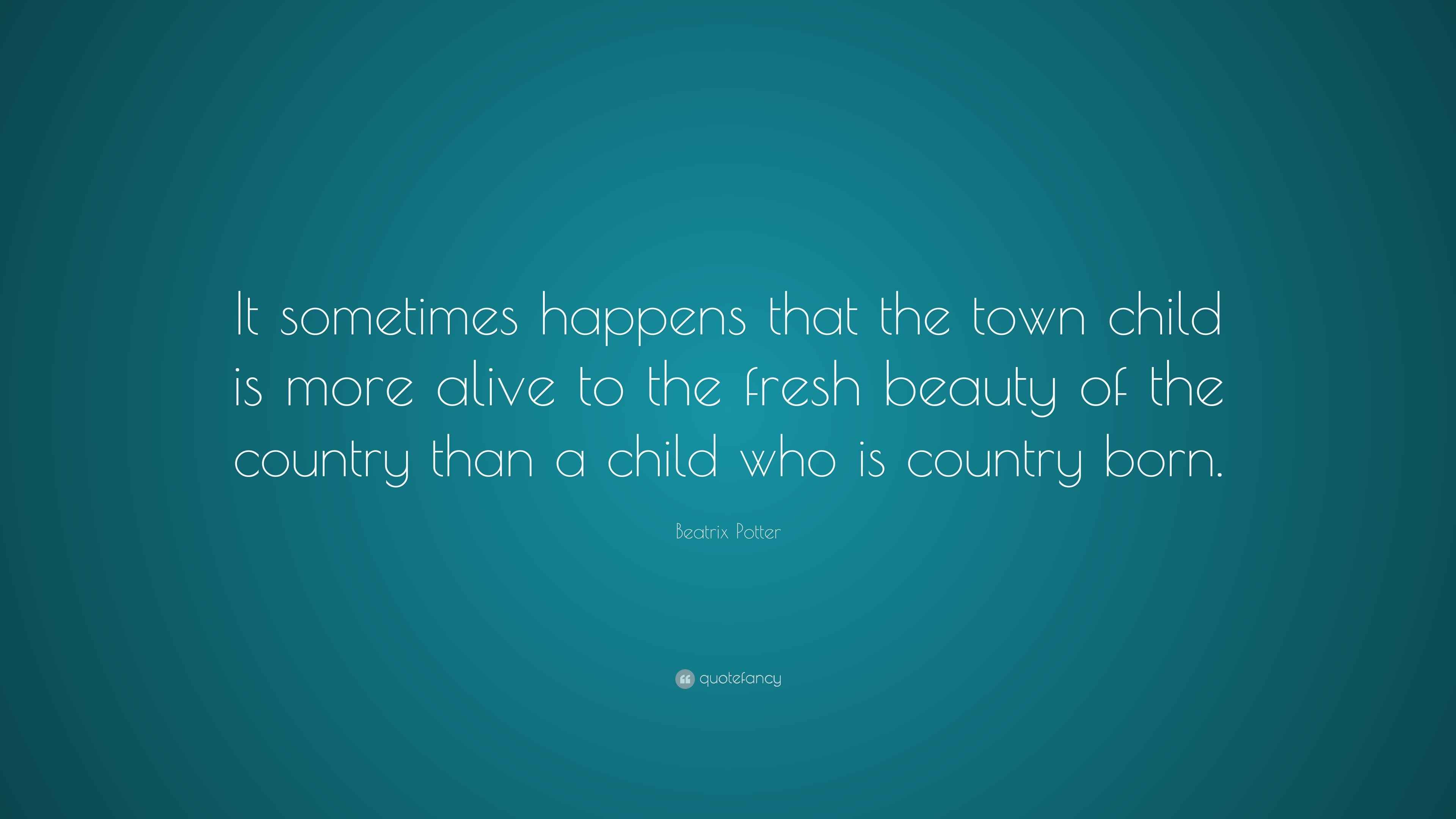 Beatrix Potter Quote: “It sometimes happens that the town child is more ...