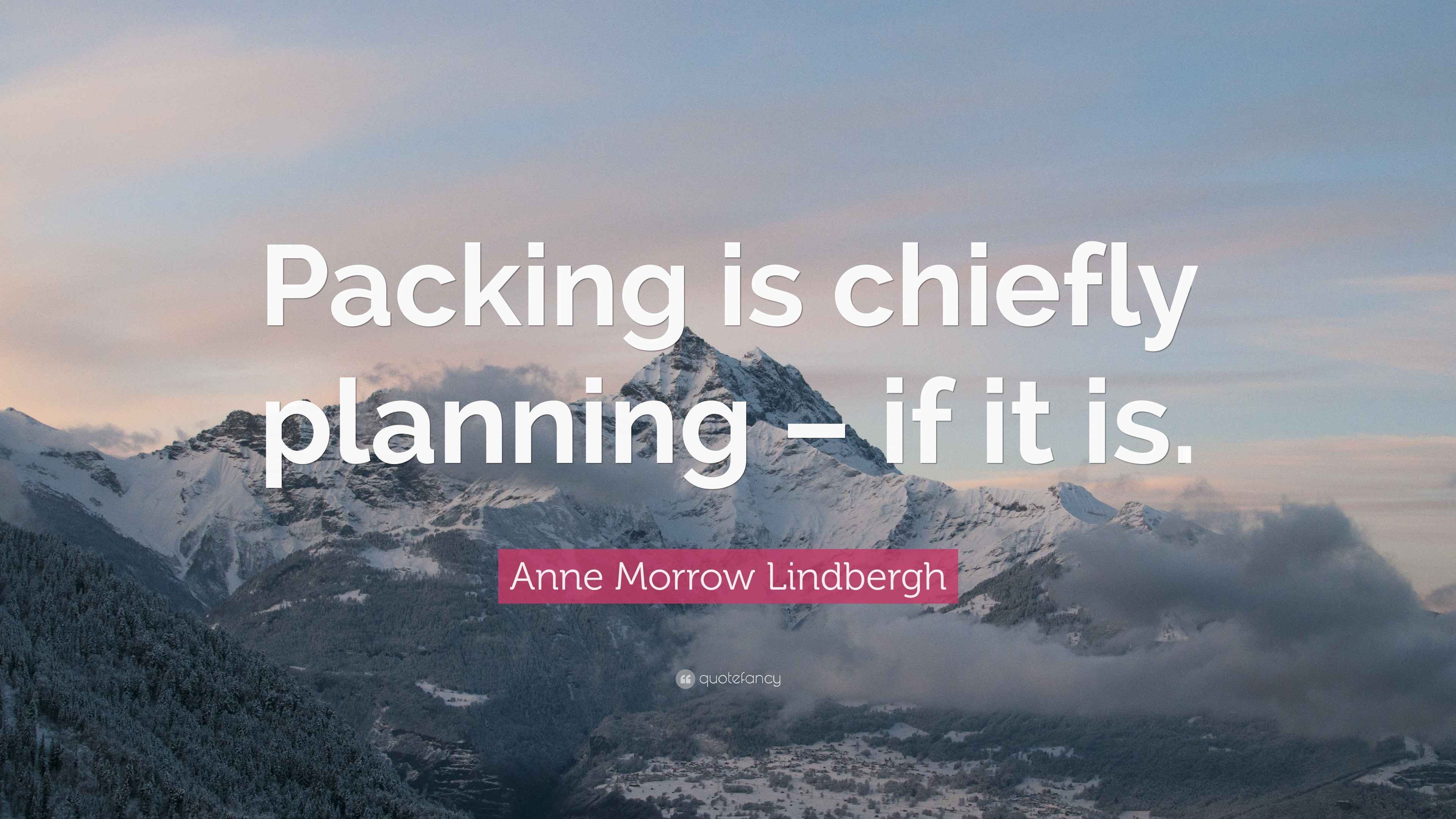 Anne Morrow Lindbergh Quote: “Packing is chiefly planning – if it is.”