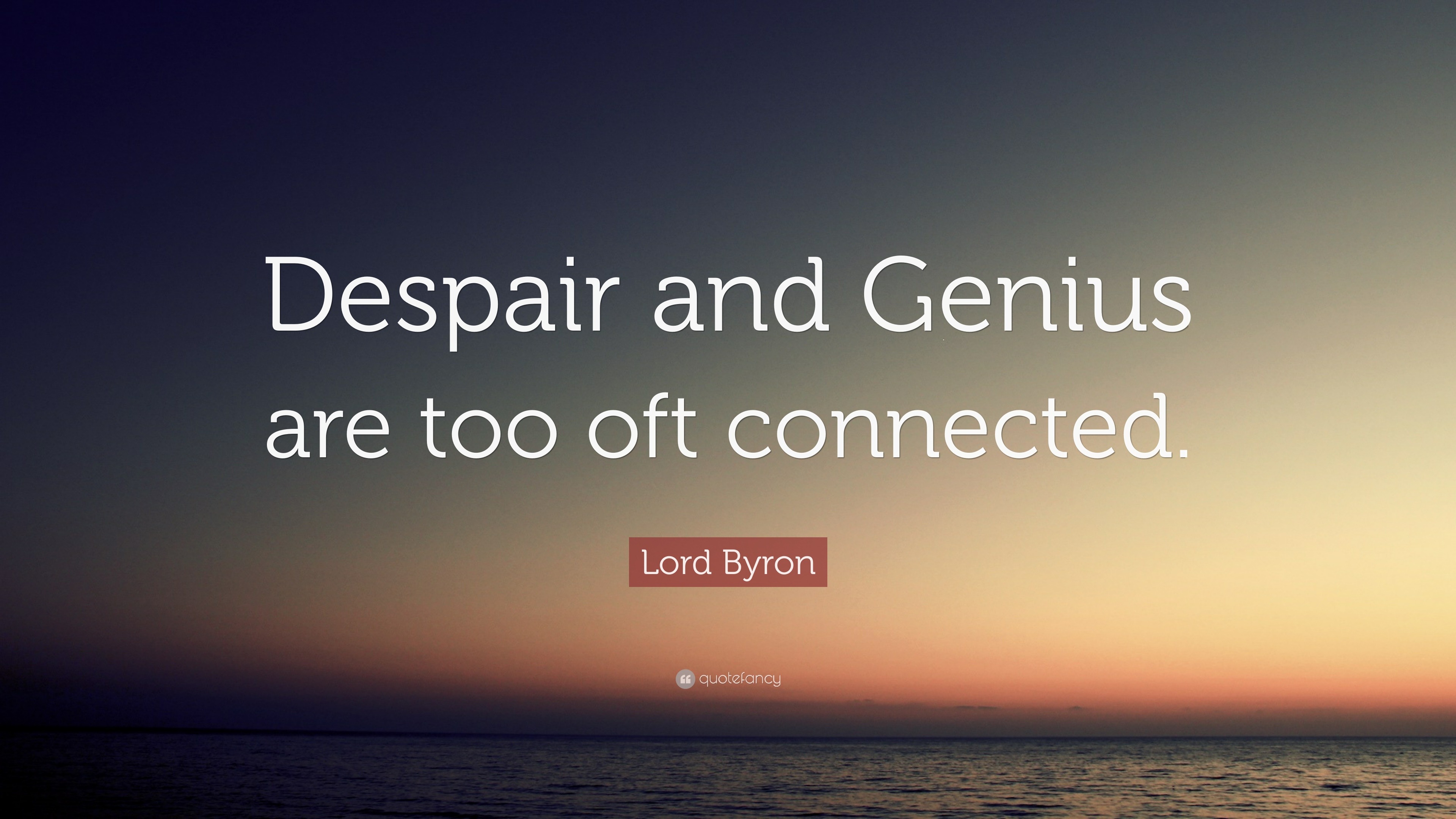 Lord Byron Quote: “Despair and Genius are too oft connected.”