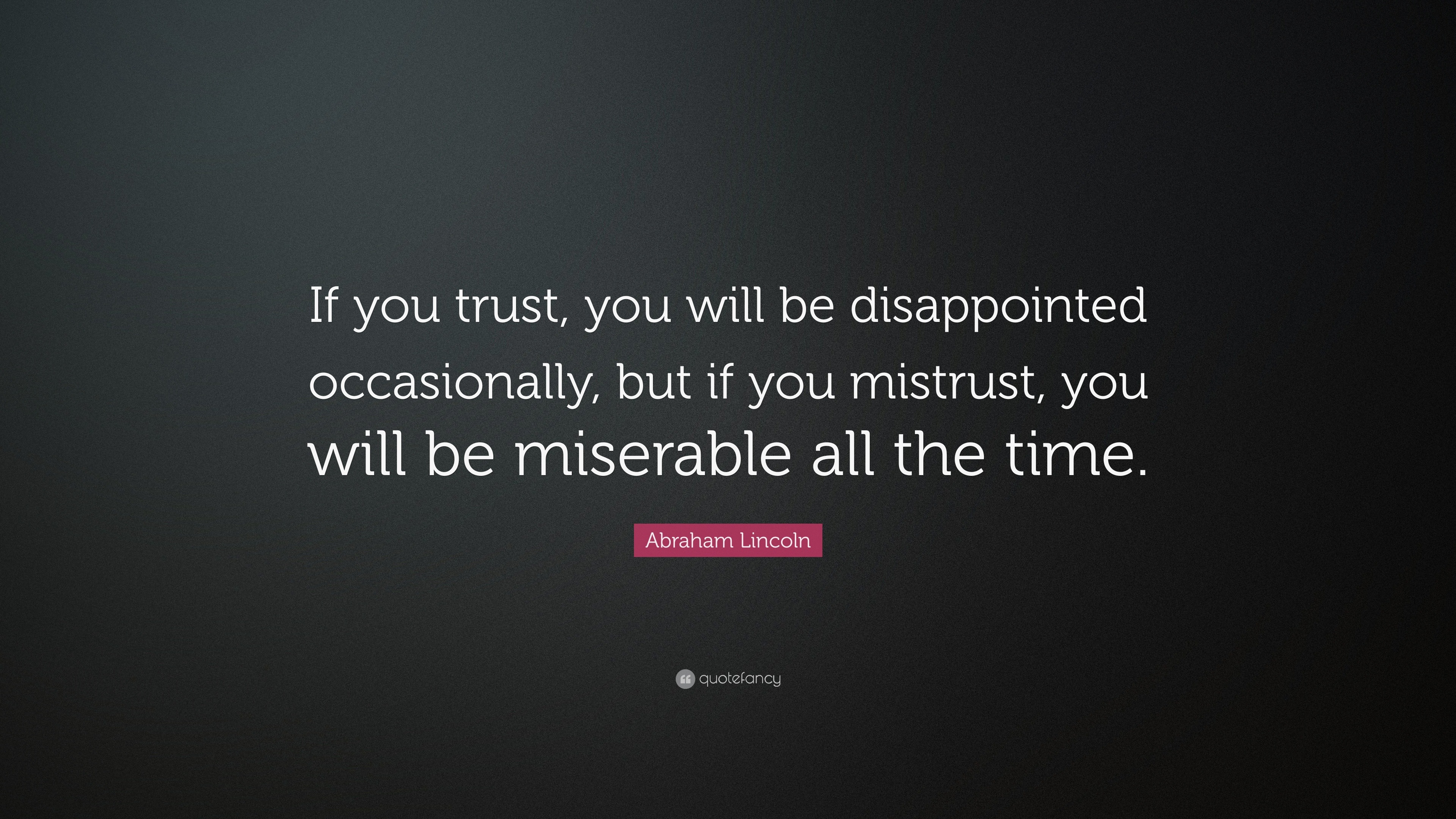 Abraham Lincoln Quote: “If you trust, you will be disappointed ...