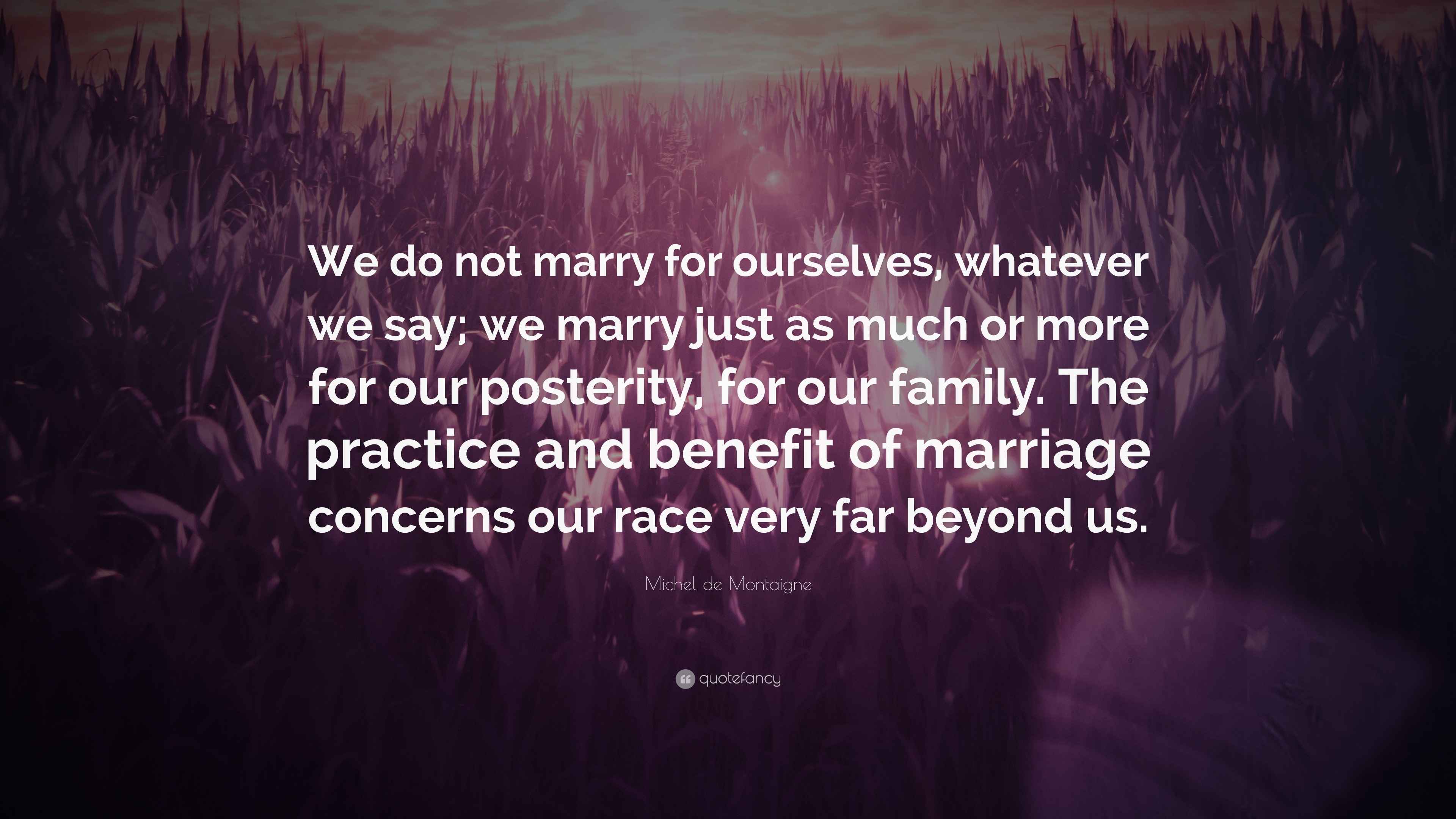 Michel de Montaigne Quote: “We do not marry for ourselves, whatever we ...