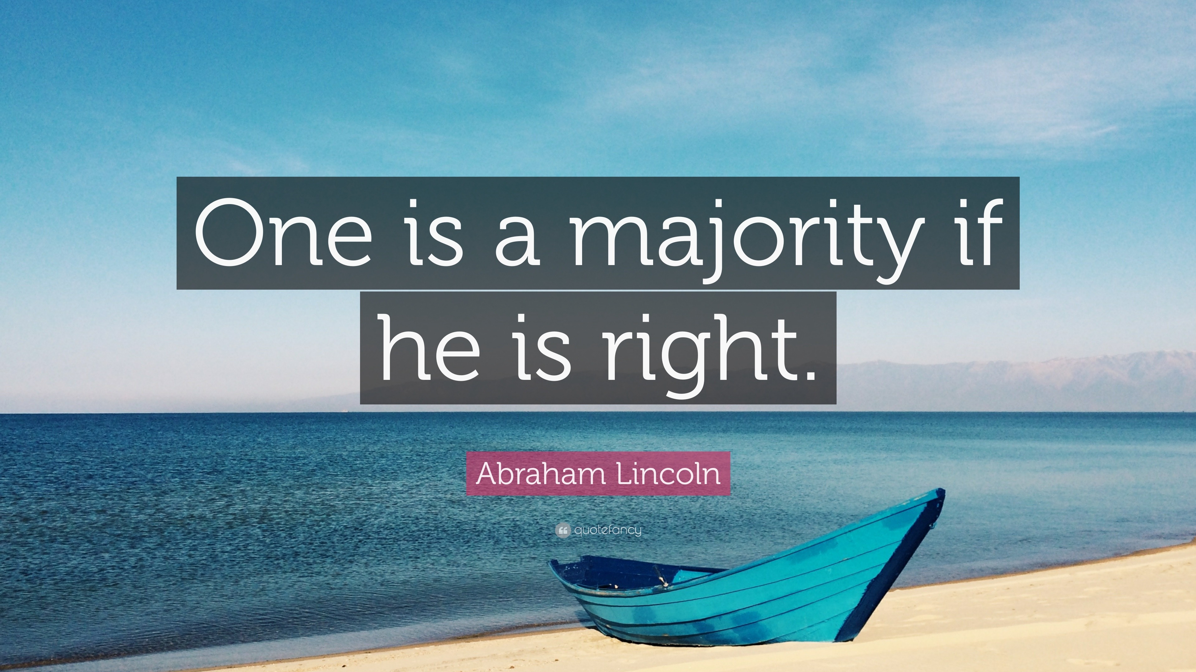 Abraham Lincoln Quote: “One is a majority if he is right.”