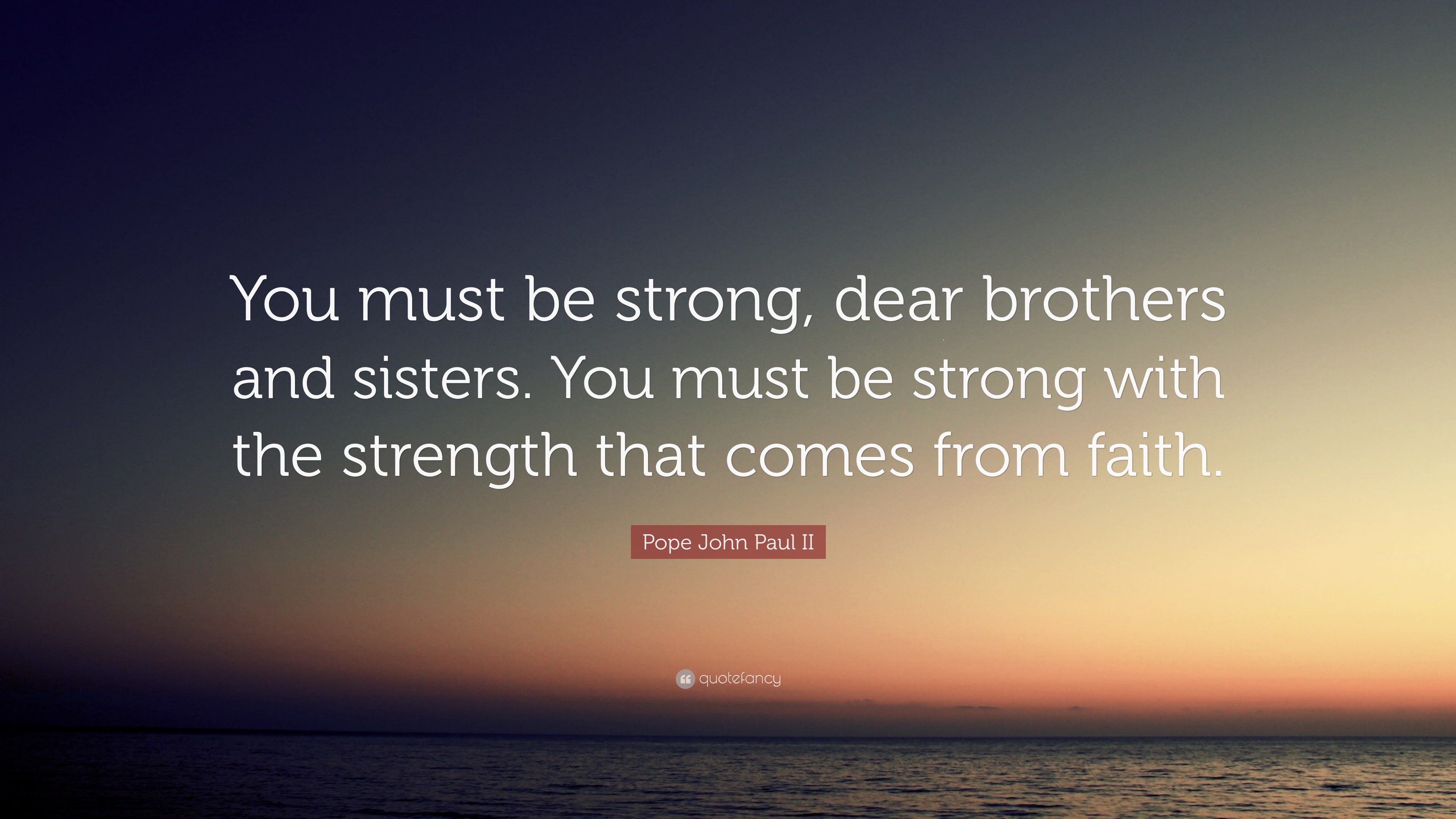 Pope John Paul II Quote: “You must be strong, dear brothers and sisters ...