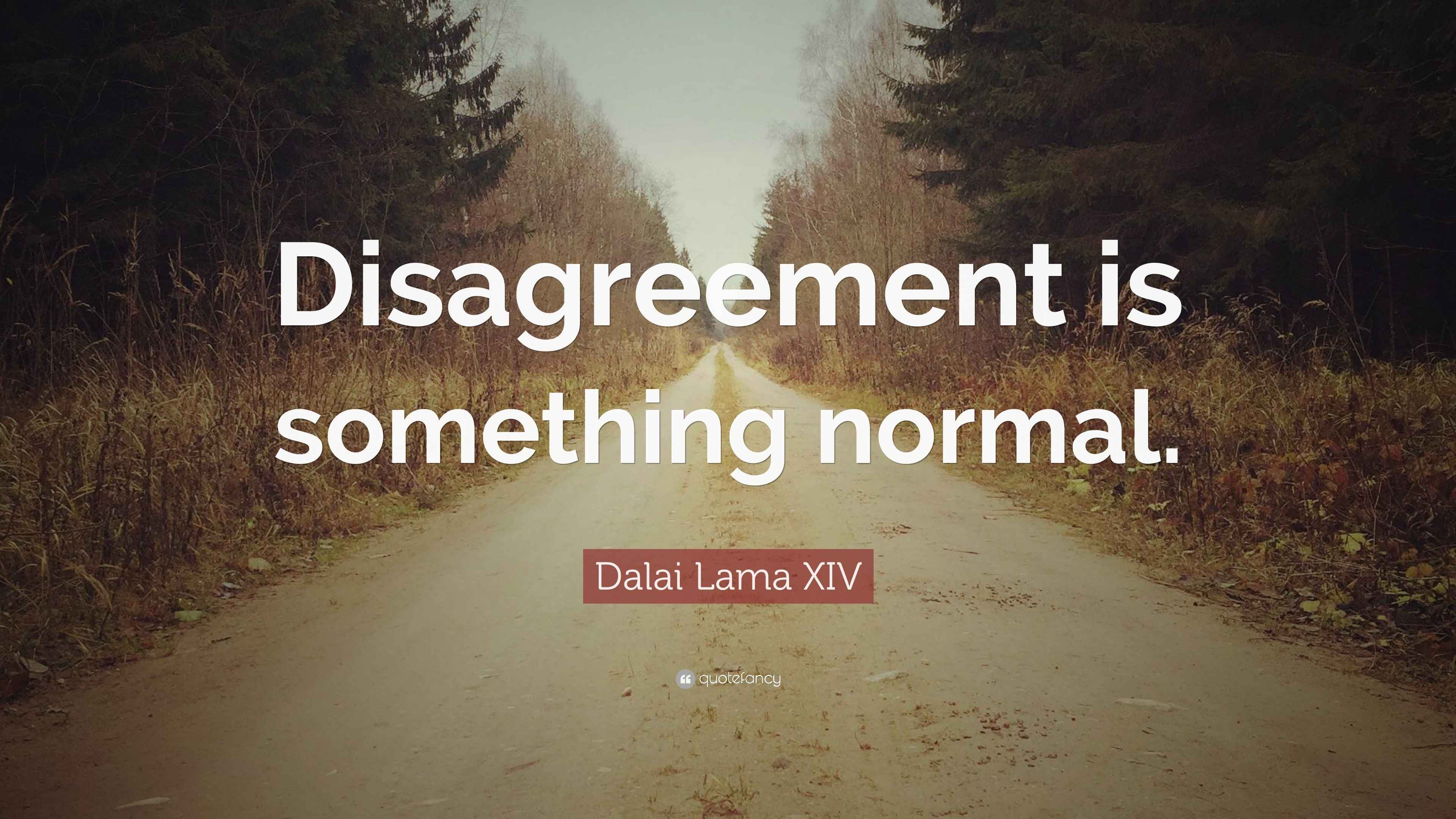 Dalai Lama XIV Quote: “Disagreement is something normal.”