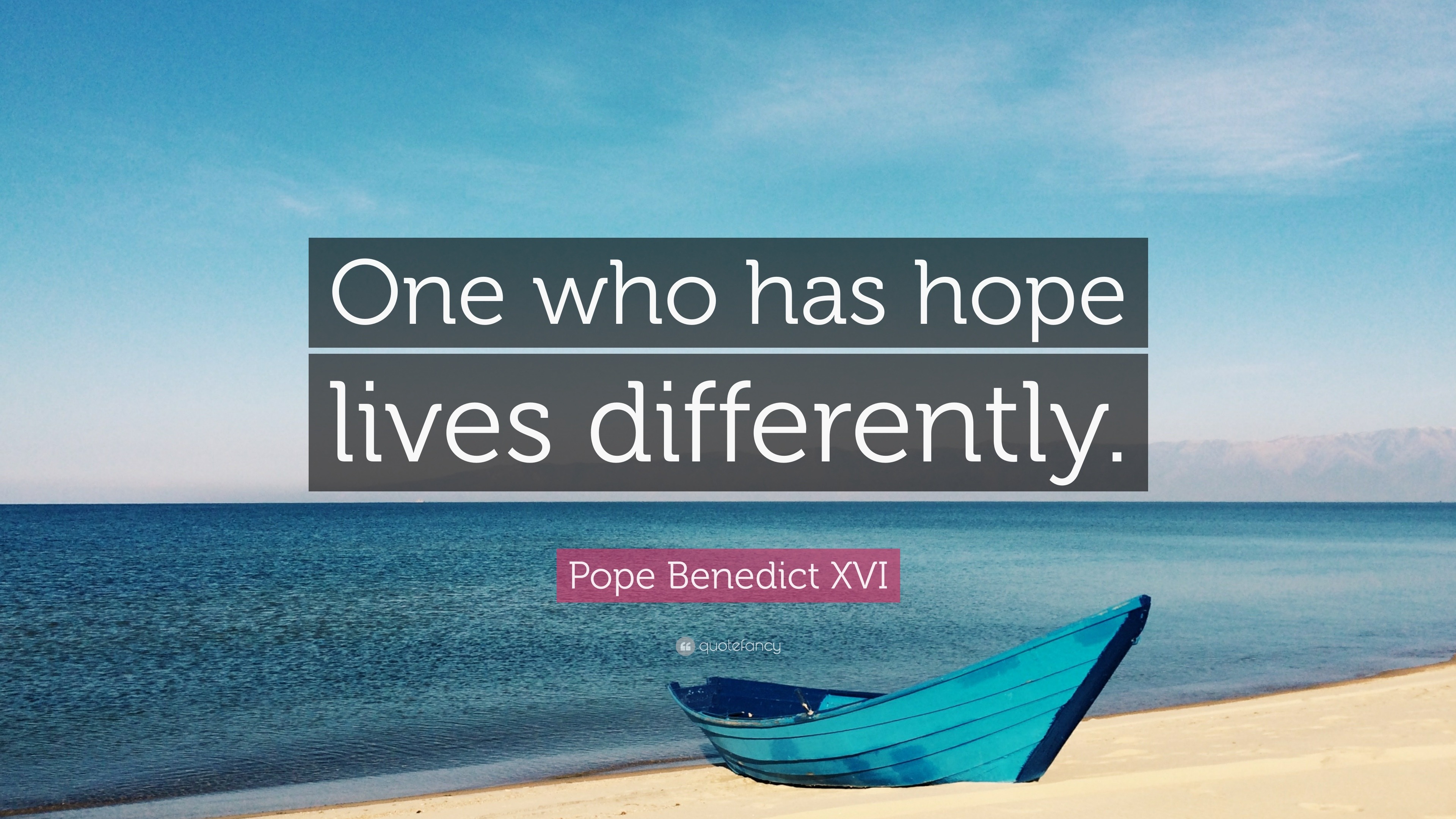 Pope Benedict XVI Quote: “One who has hope lives differently.”