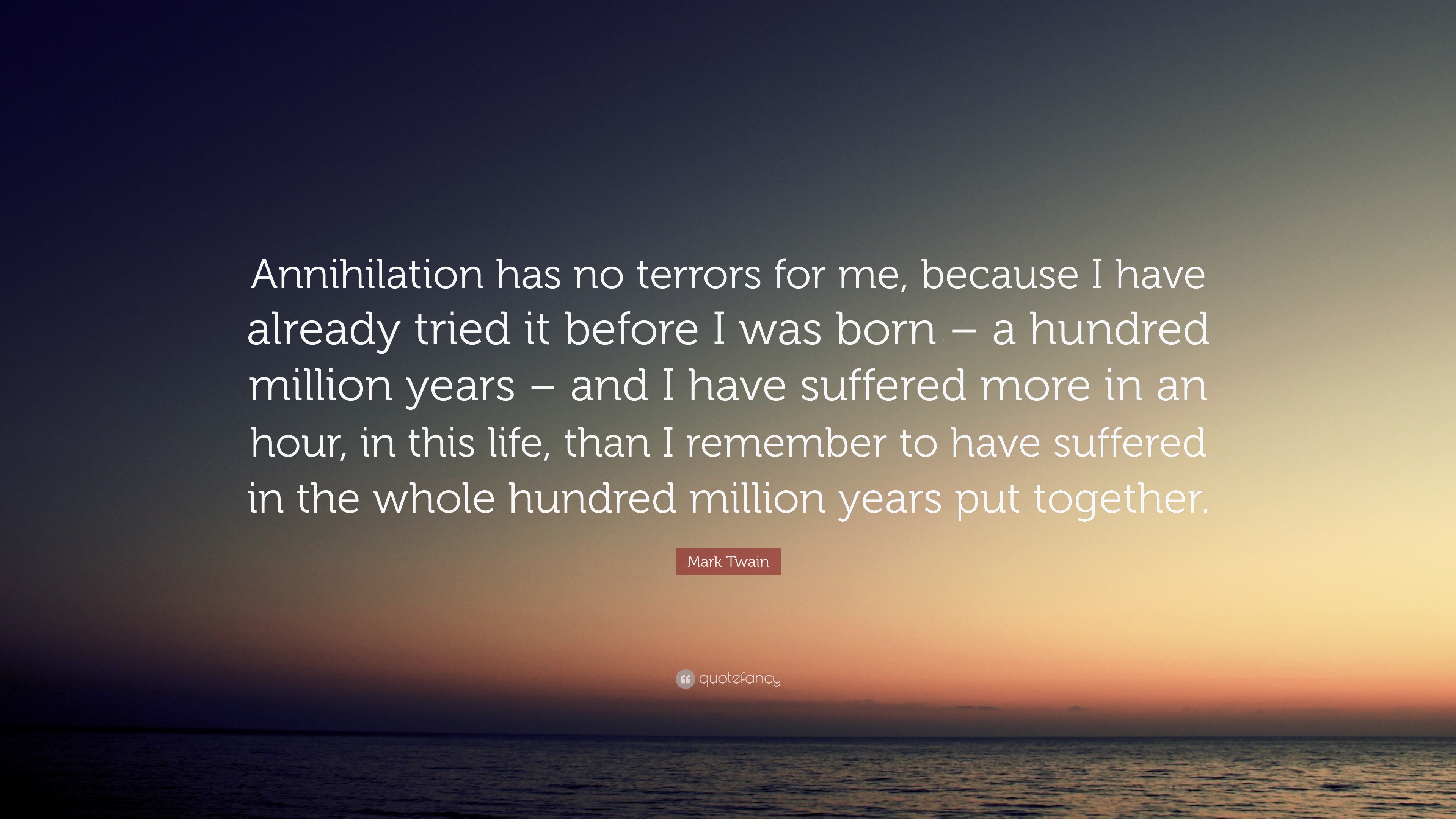 Mark Twain Quote: “Annihilation has no terrors for me, because I have ...