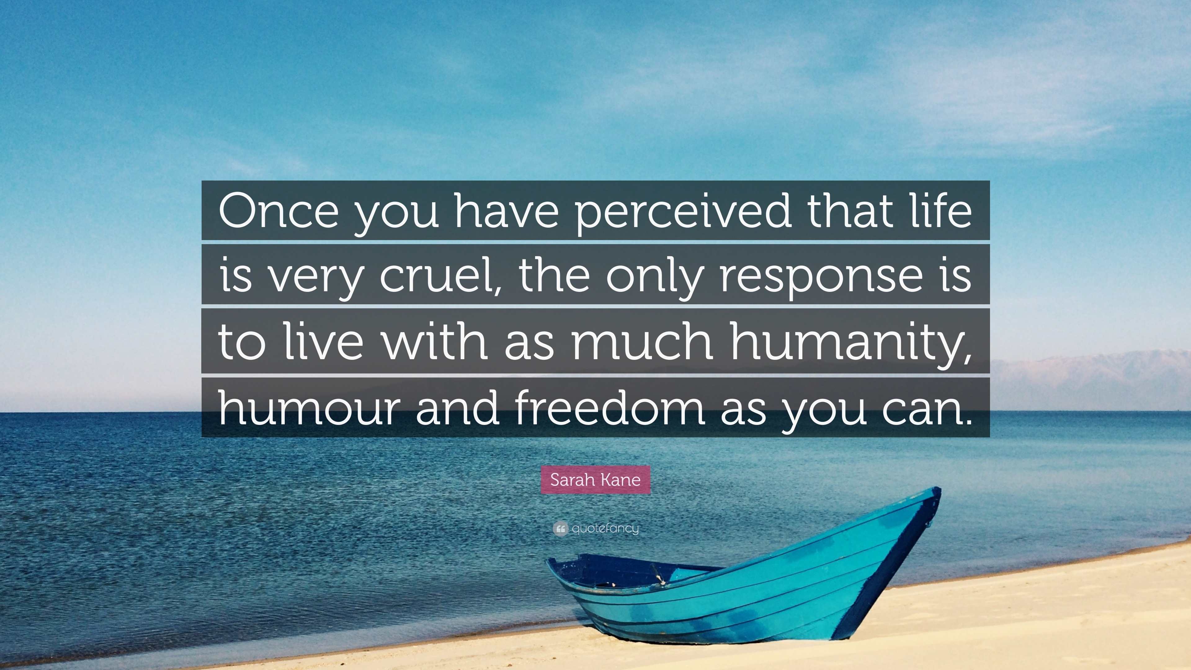 Sarah Kane Quote: “Once you have perceived that life is very cruel, the ...
