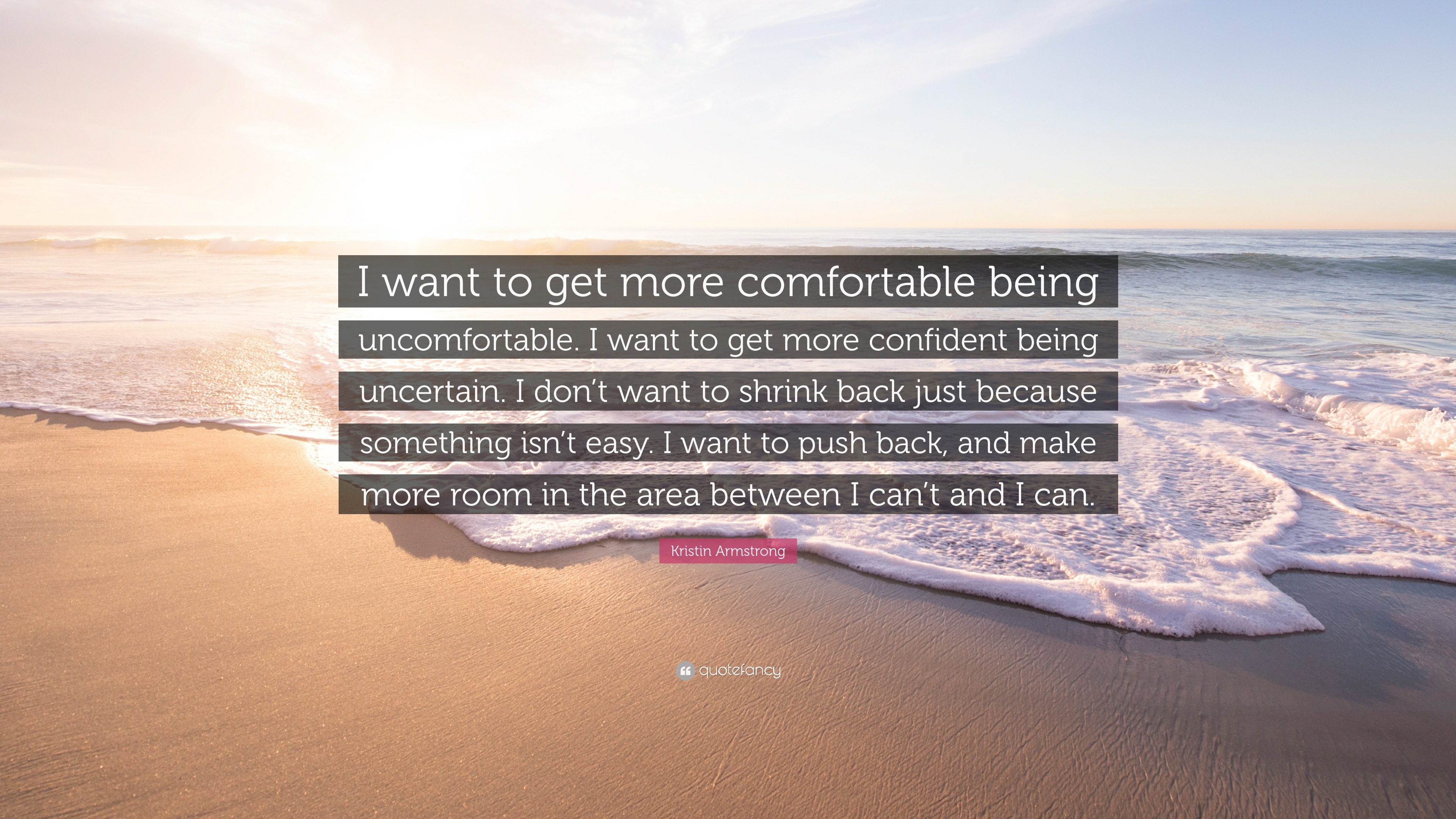 Kristin Armstrong Quote: “I want to get more comfortable being ...