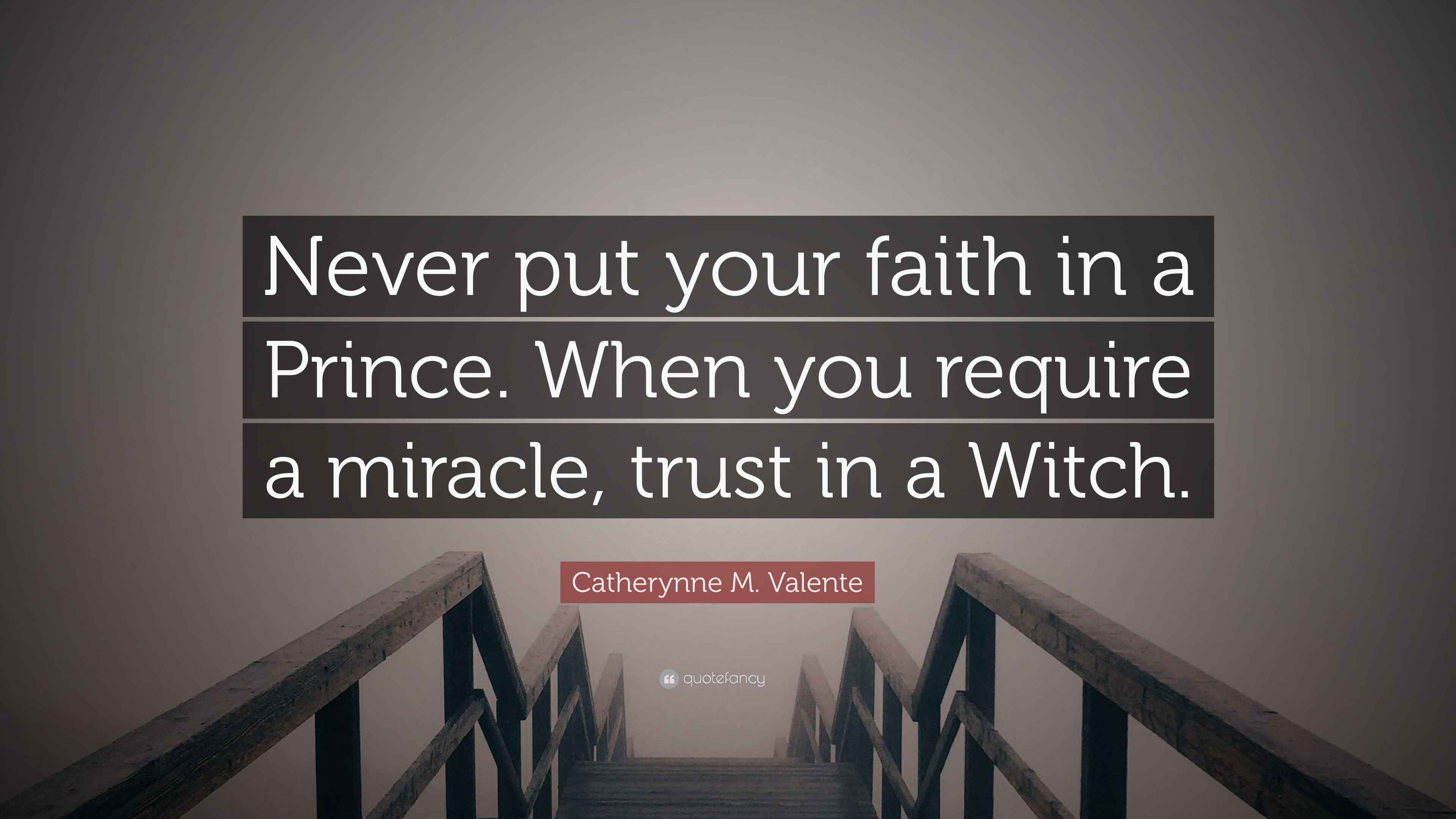 Catherynne M. Valente Quote: “Never put your faith in a Prince. When ...