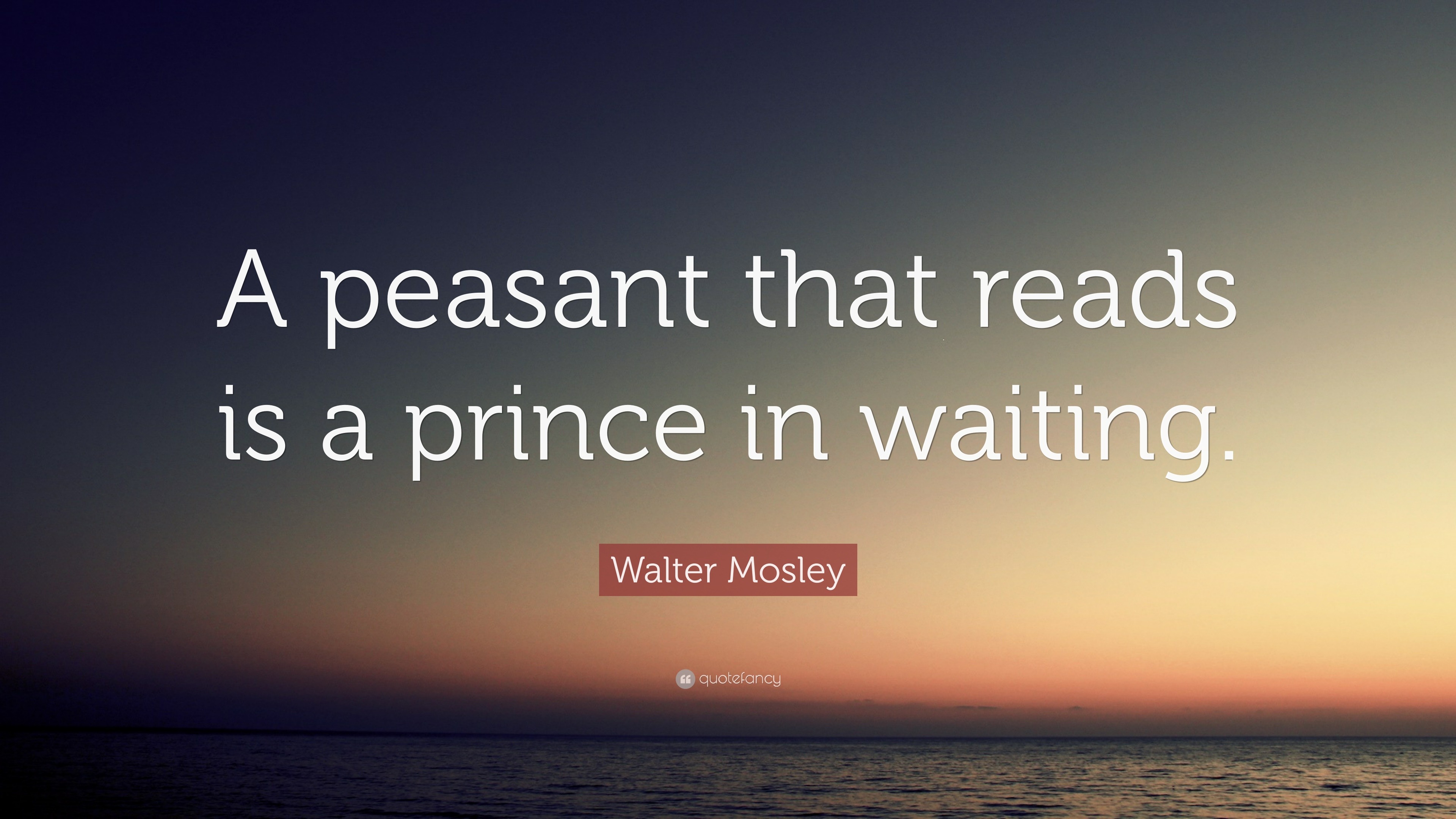 Walter Mosley Quote: “A peasant that reads is a prince in waiting.”