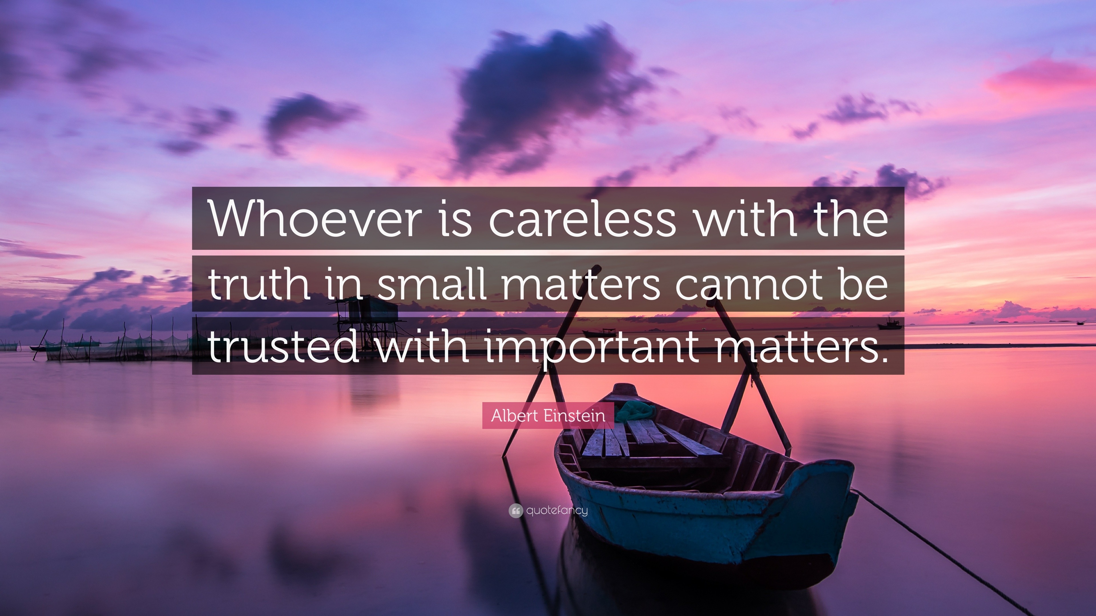 Albert Einstein Quote: “Whoever is careless with the truth in small ...