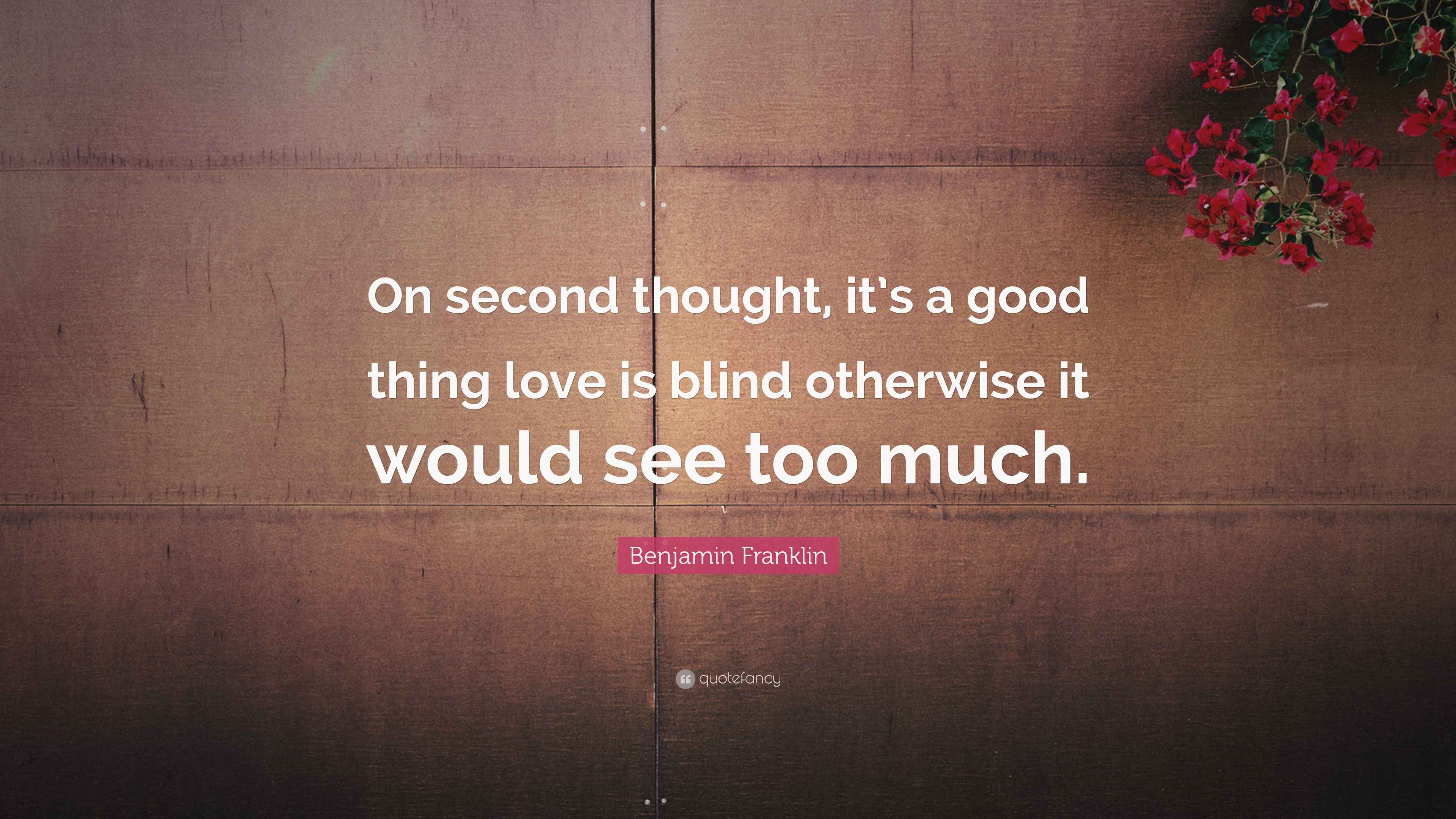 Benjamin Franklin Quote: “On second thought, it’s a good thing love is ...