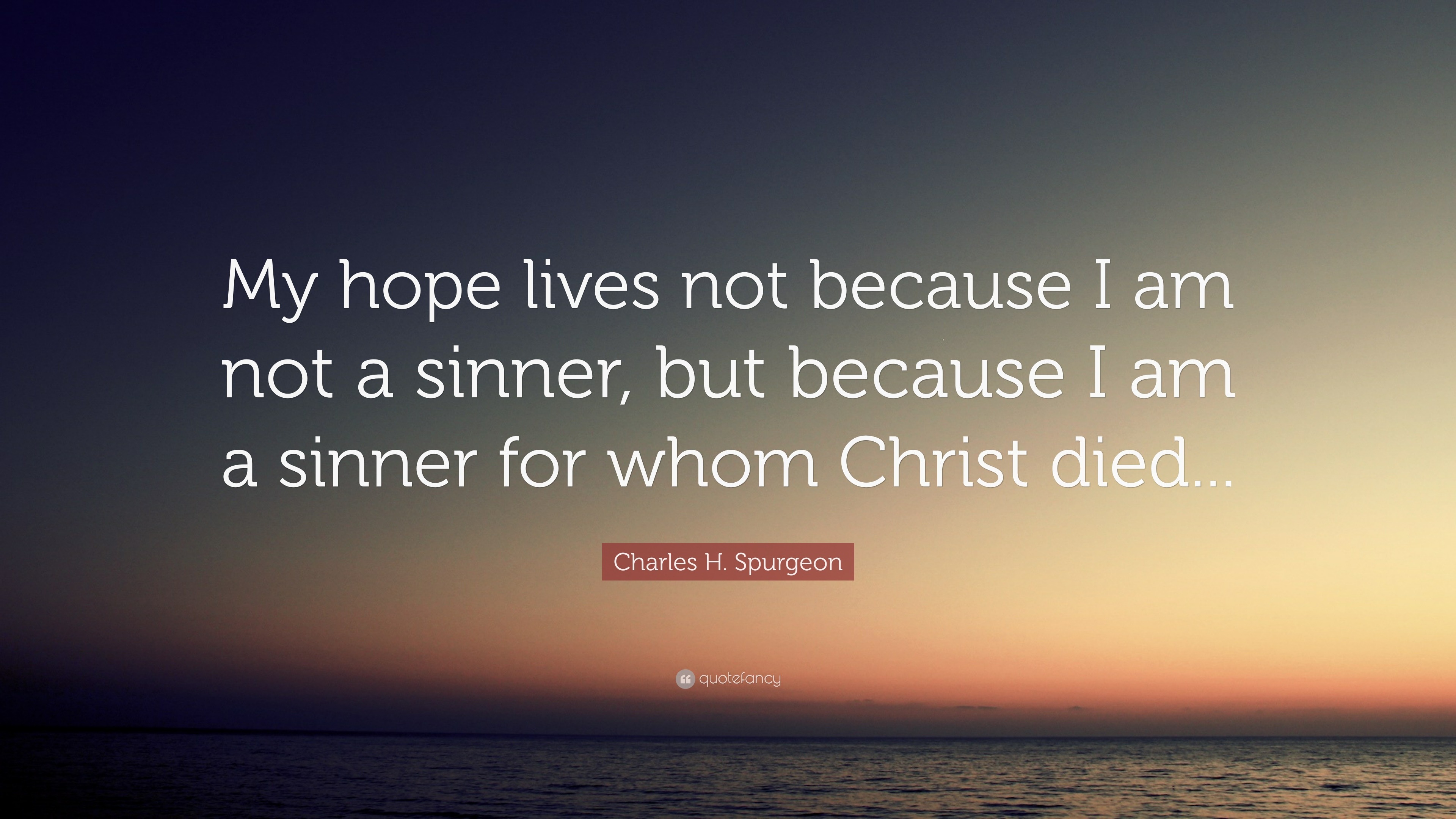 Charles H. Spurgeon Quote: “My hope lives not because I am not a sinner ...
