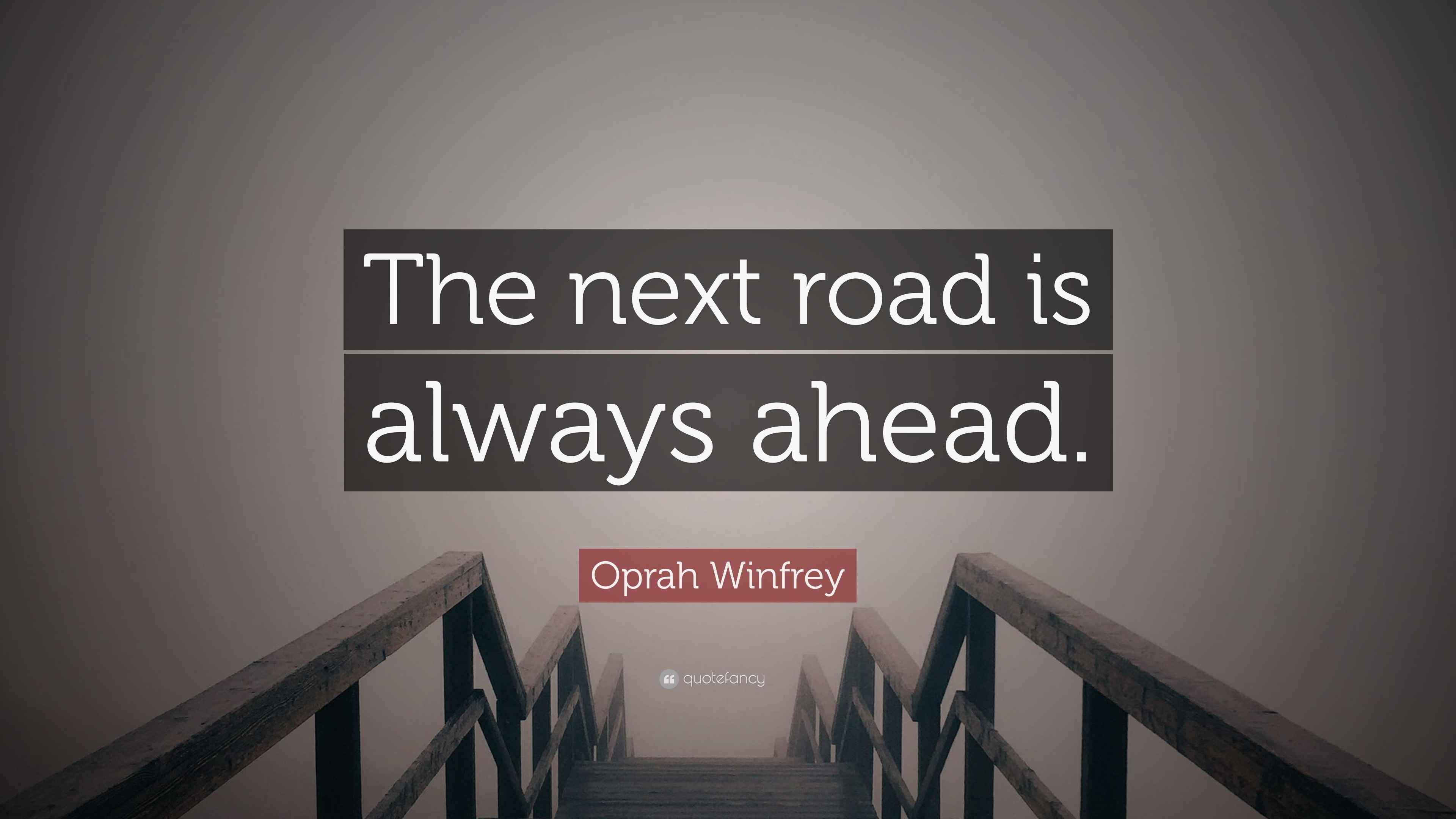 Oprah Winfrey Quote: “The next road is always ahead.”