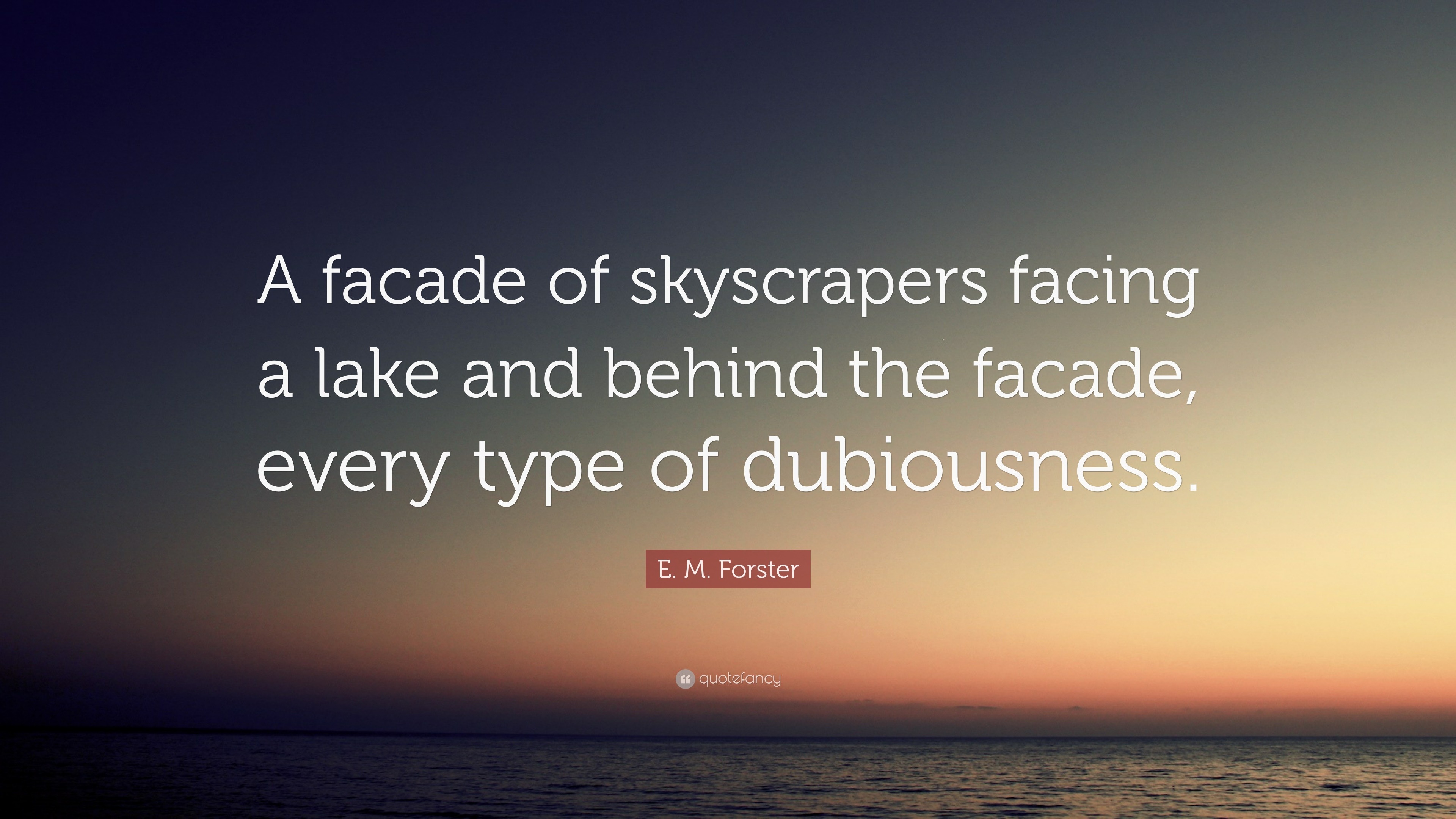 Quotes About Facades E. M. Forster Quote: “A Facade Of Skyscrapers