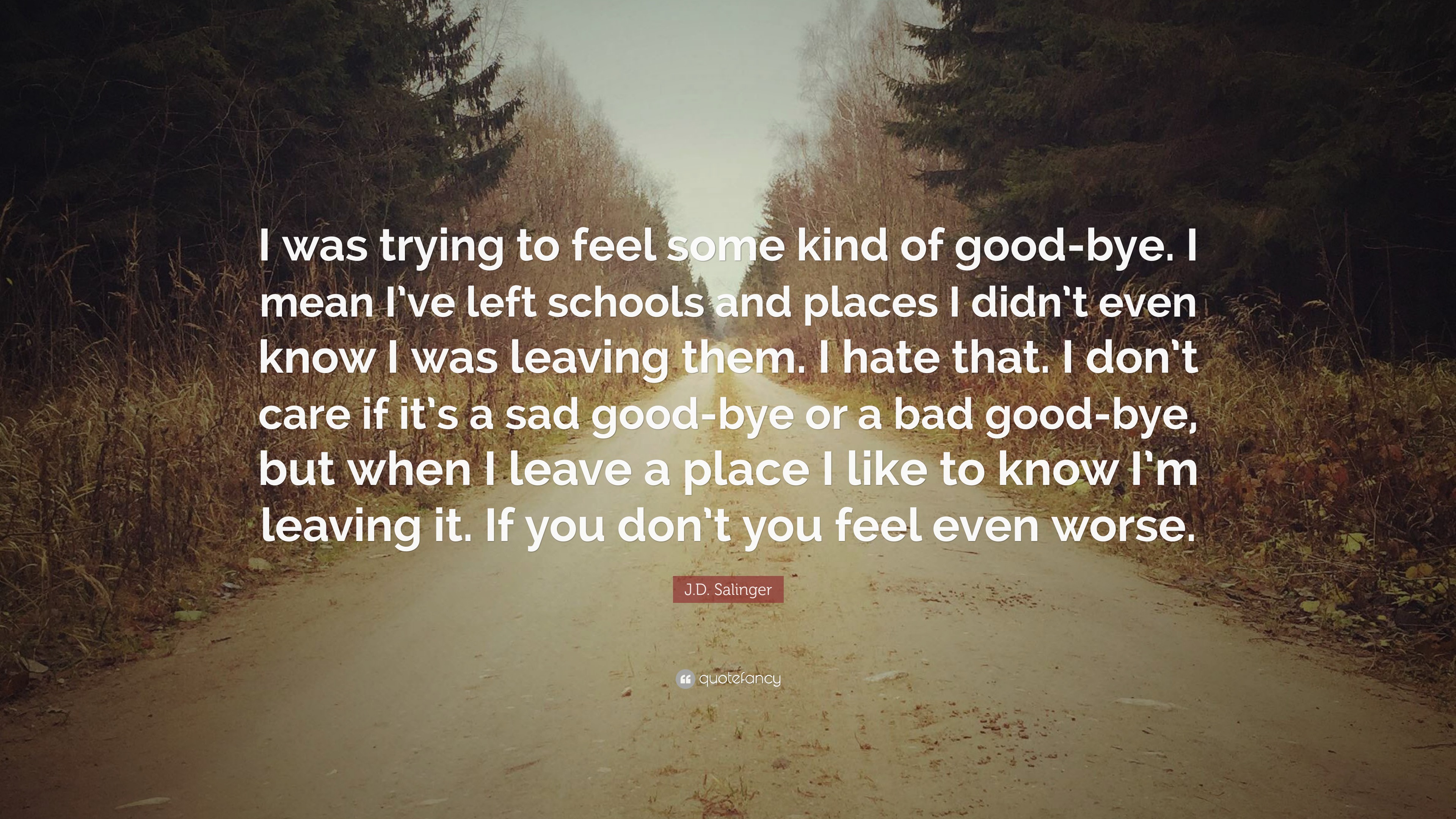 J.D. Salinger Quote: “I was trying to feel some kind of good-bye. I ...