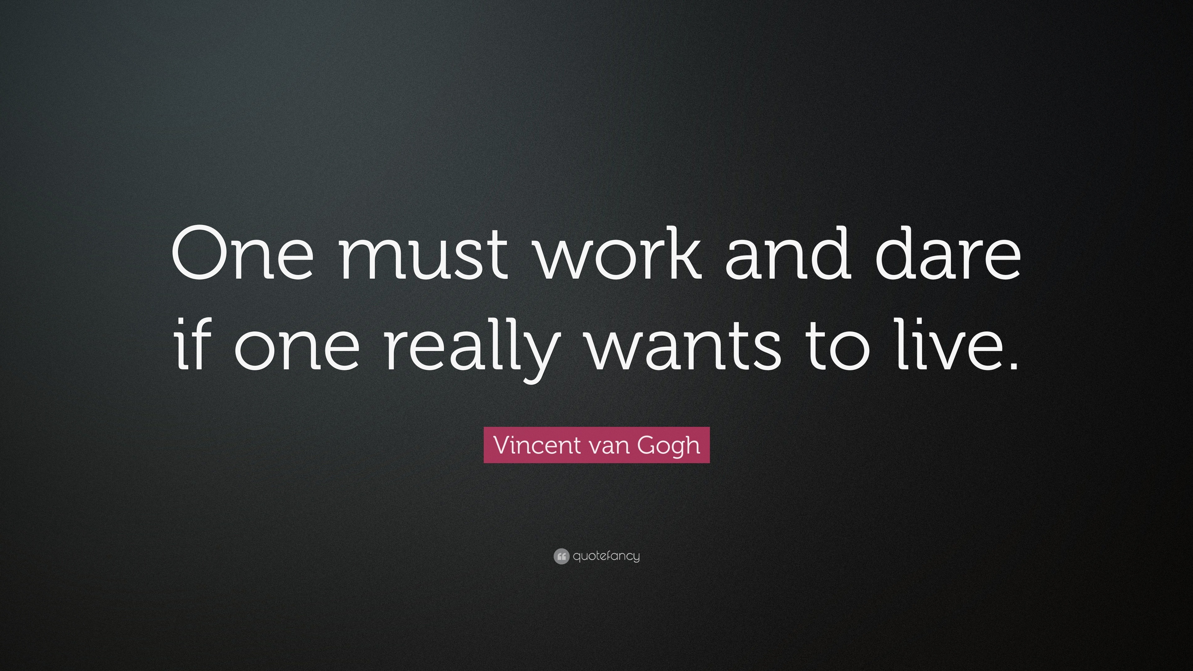 Vincent van Gogh Quote: “One must work and dare if one really wants to ...