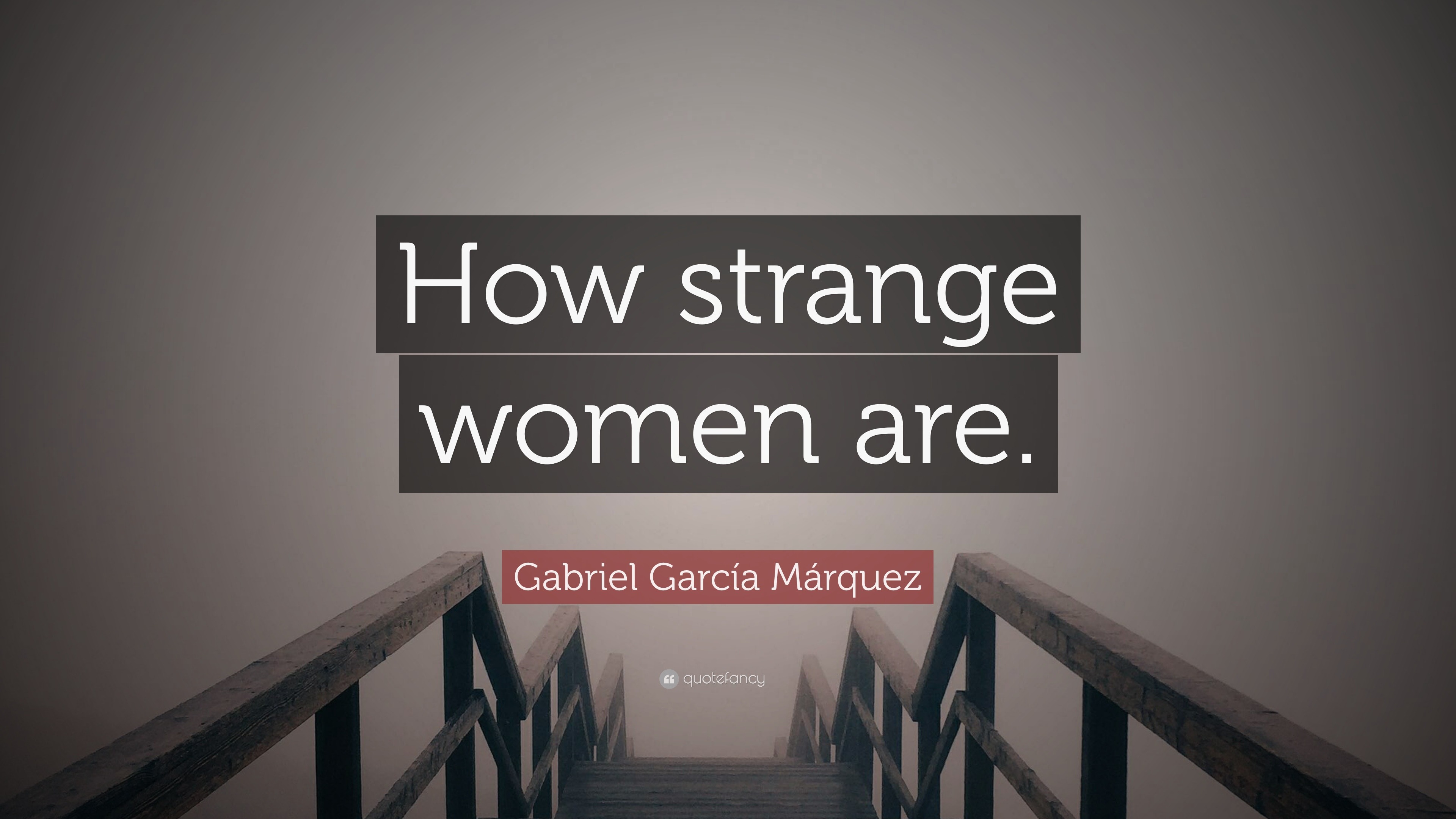 Gabriel Garcí­a Márquez Quote: “How strange women are.”