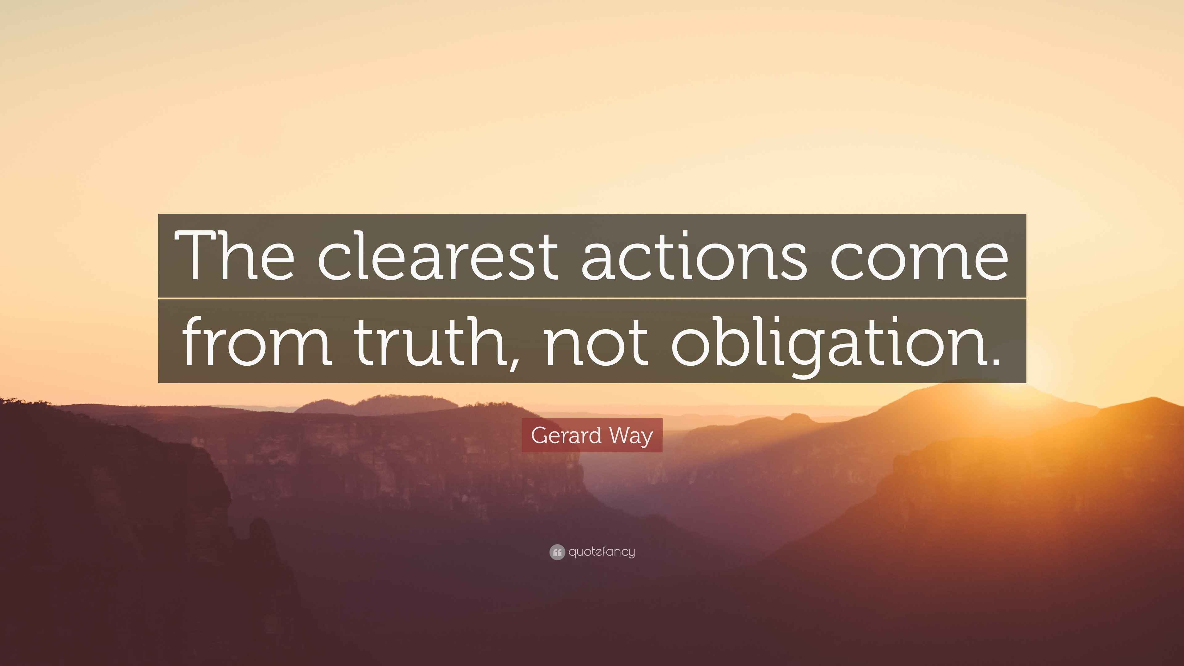 Gerard Way Quote: “The clearest actions come from truth, not obligation.”