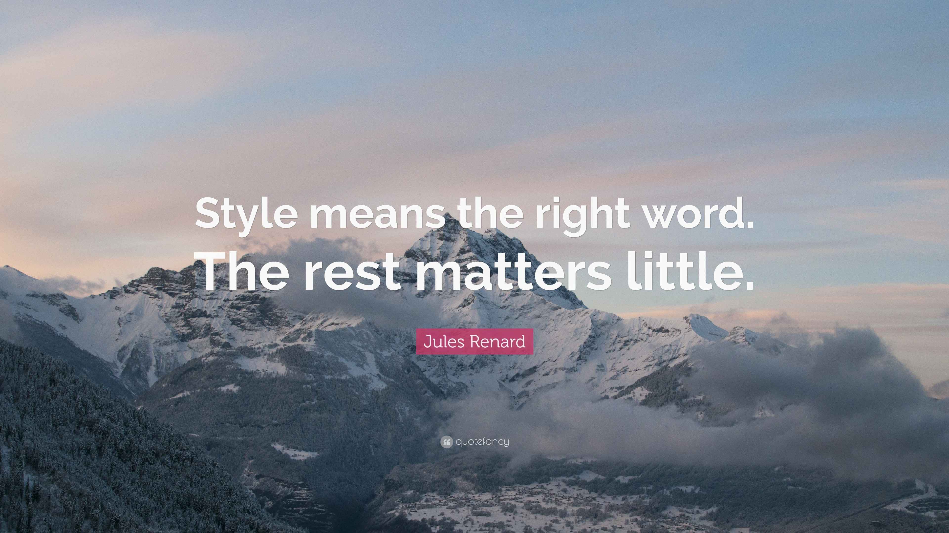 Jules Renard Quote: “Style means the right word. The rest matters little.”