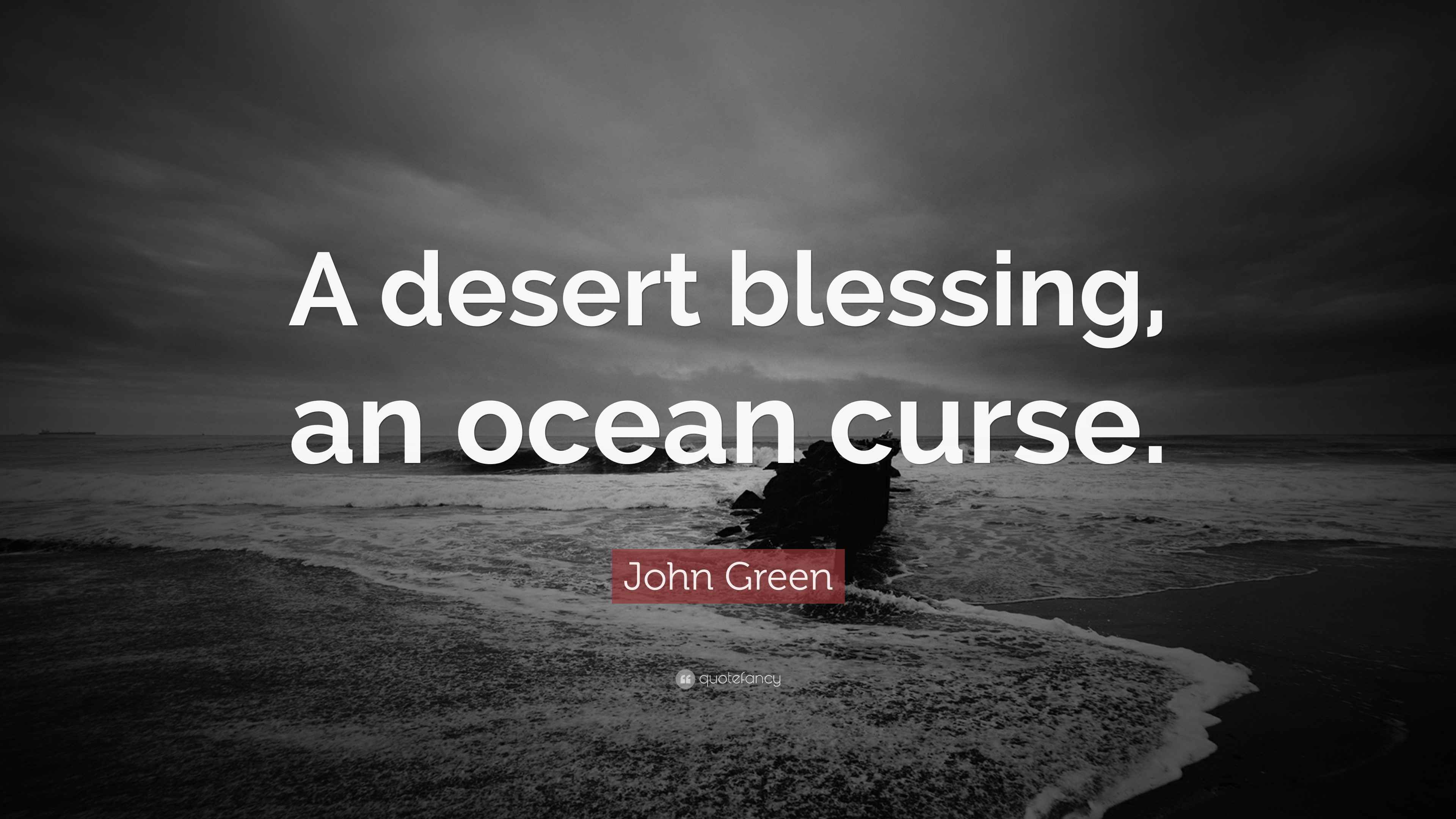 John Green Quote: “A desert blessing, an ocean curse.”