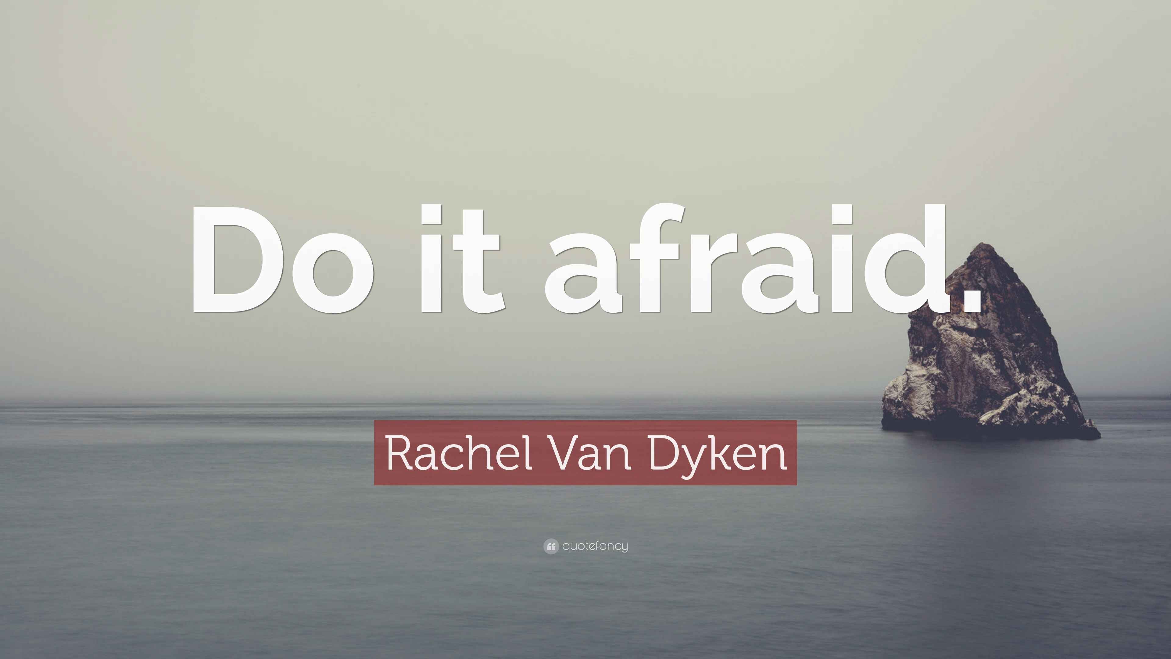 Rachel Van Dyken Quote: “Do it afraid.”
