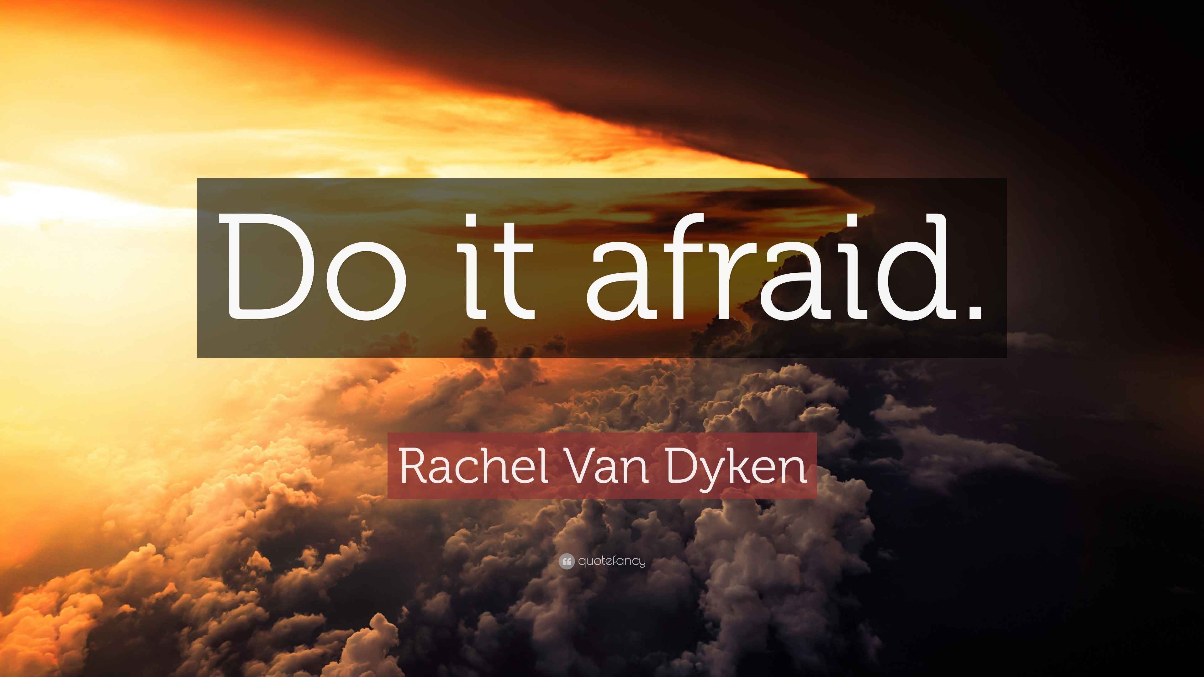 Rachel Van Dyken Quote: “Do it afraid.”