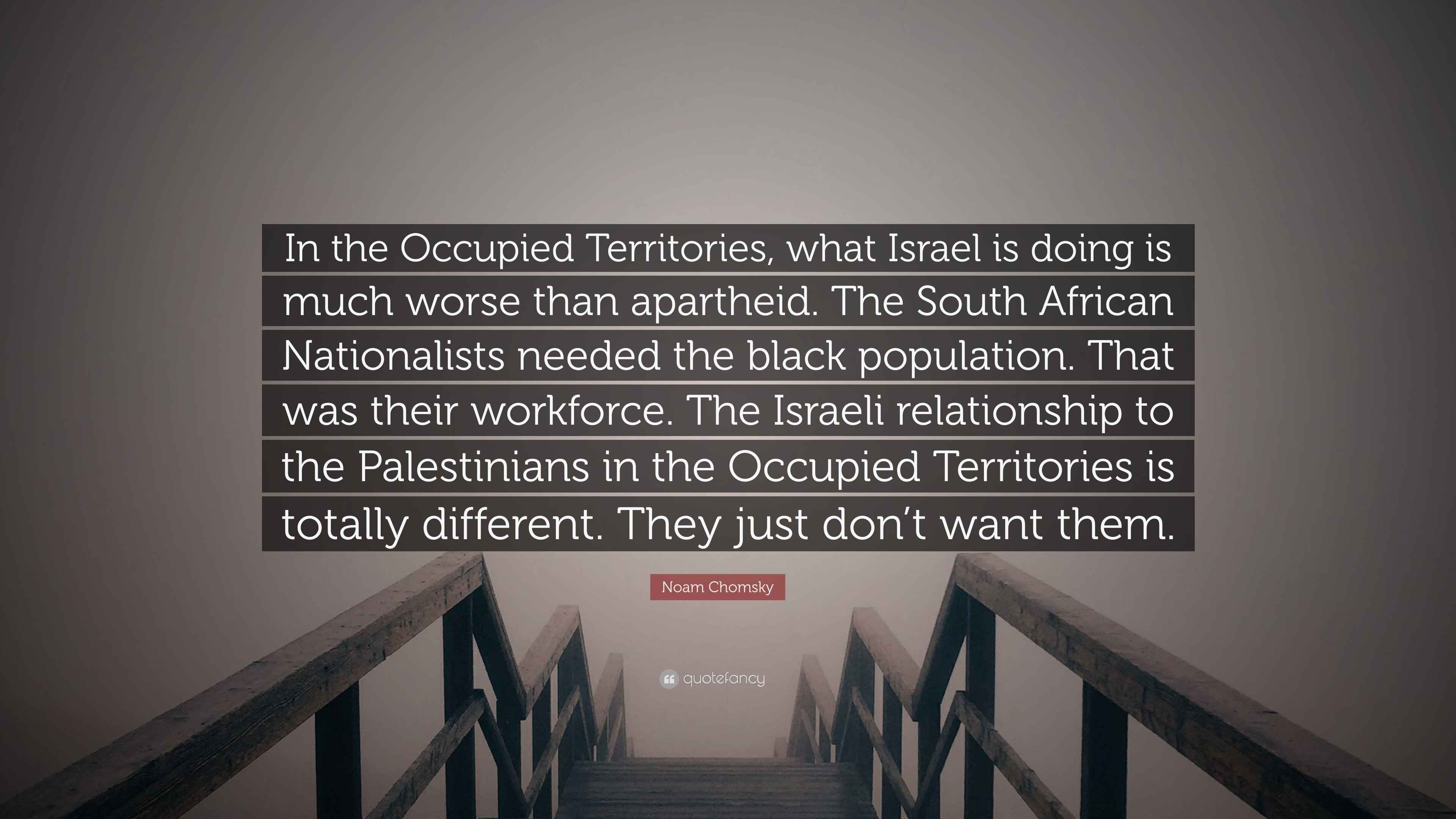 Noam Chomsky Quote: “In the Occupied Territories, what Israel is doing ...