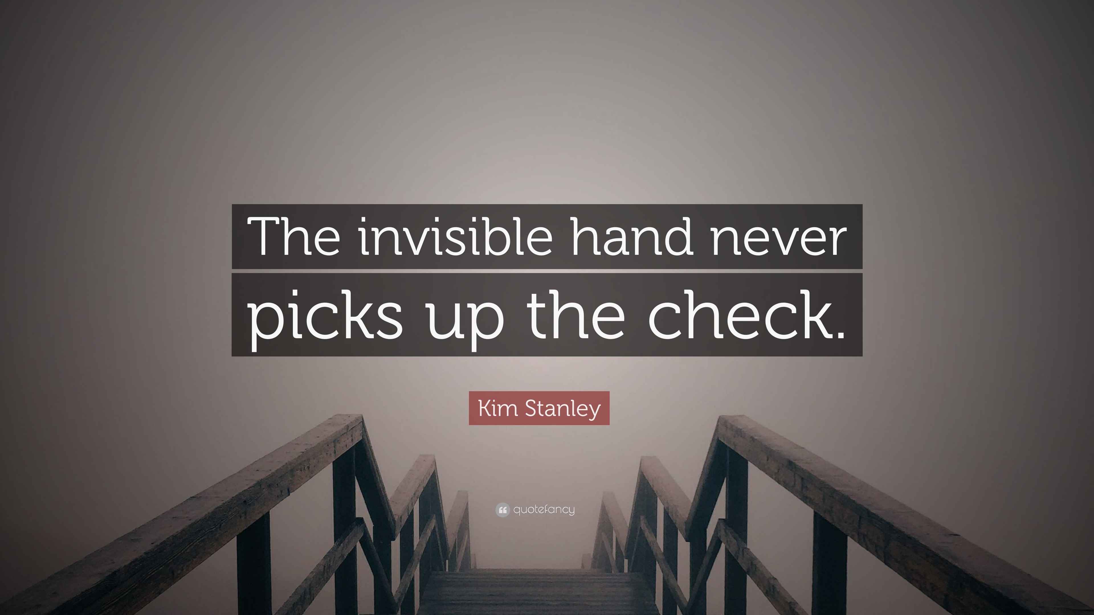 Kim Stanley Quote: “The invisible hand never picks up the check.”