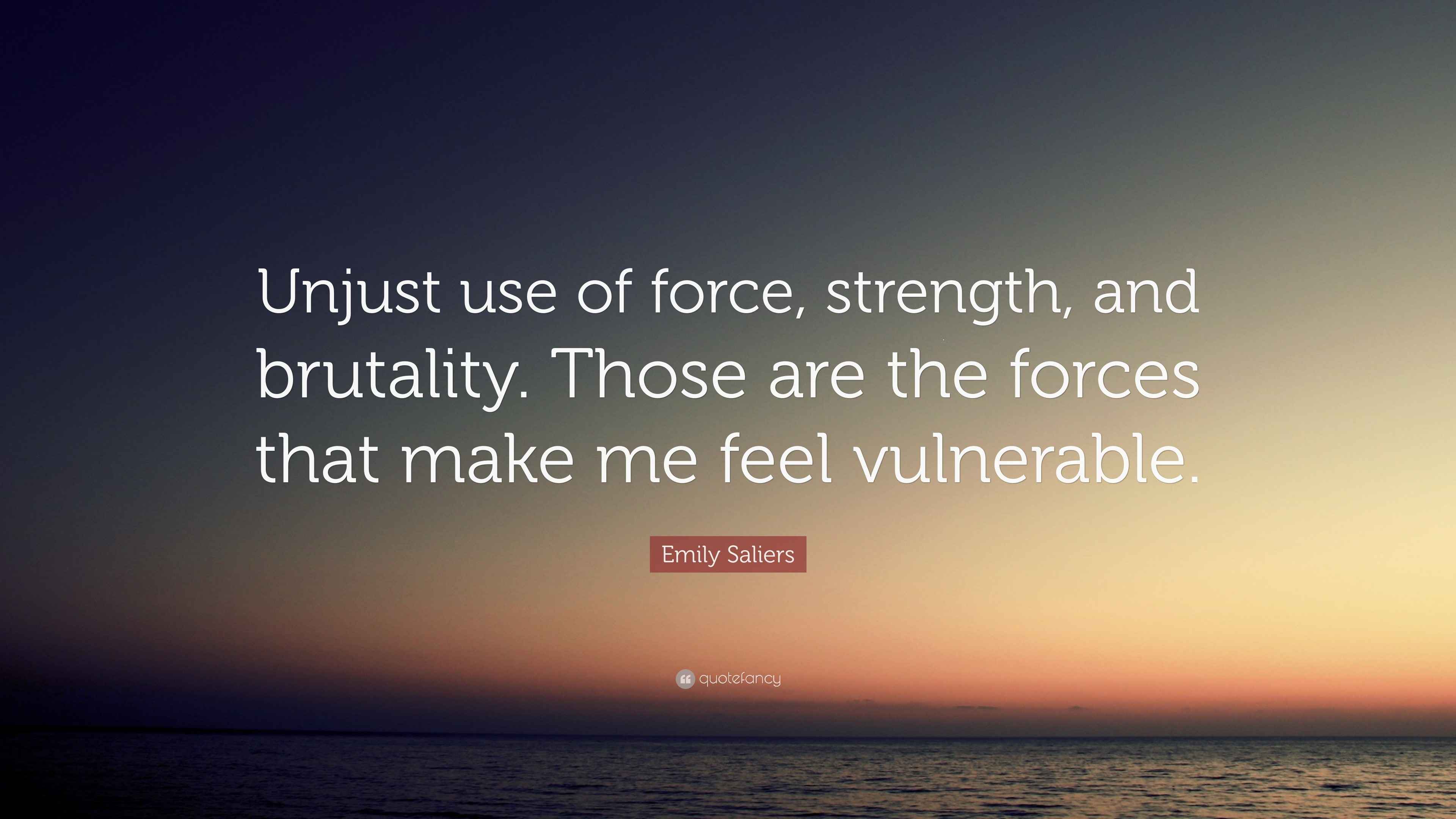 Emily Saliers Quote: “Unjust use of force, strength, and brutality ...