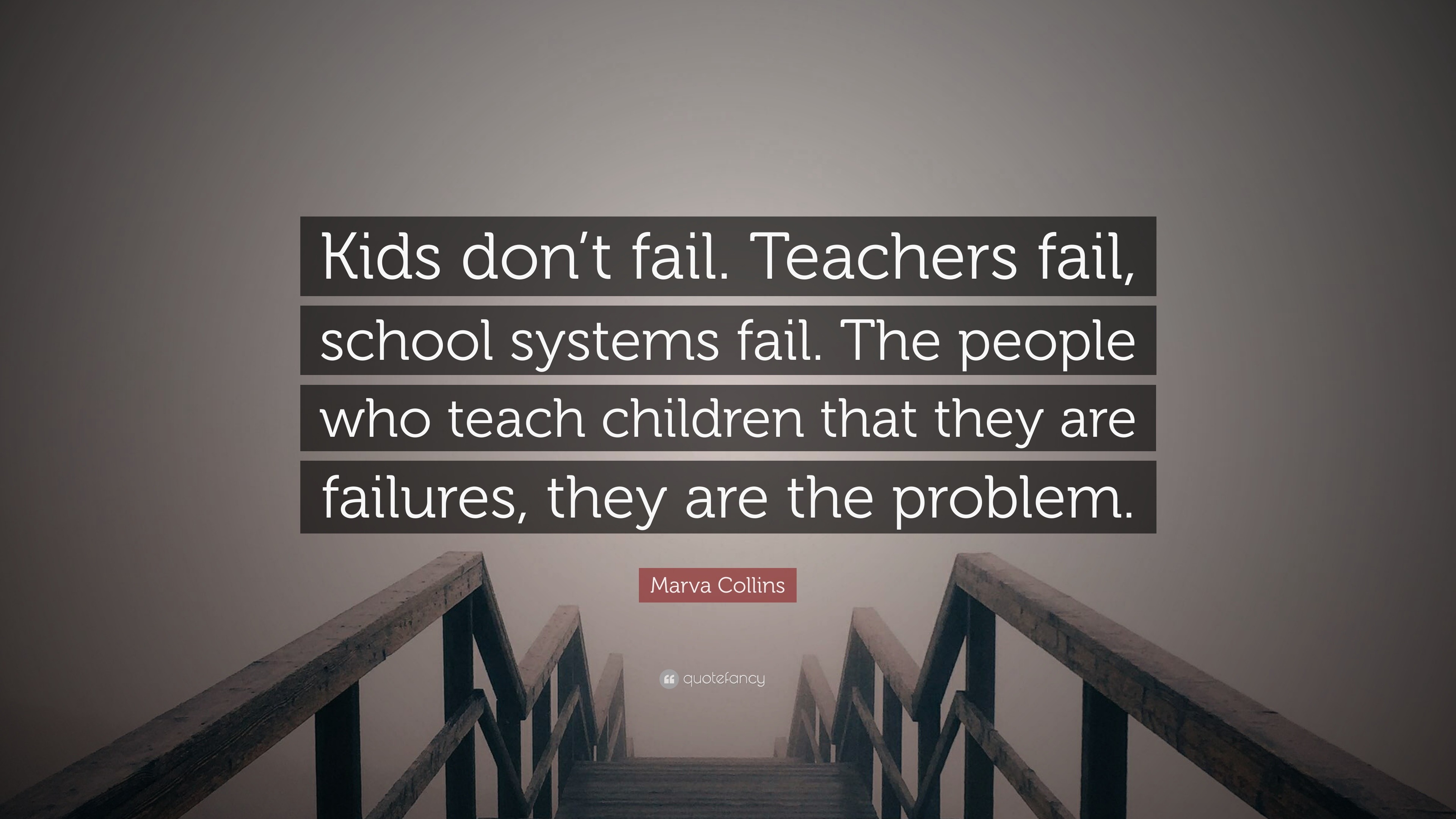Marva Collins Quote: “Kids don’t fail. Teachers fail, school systems ...