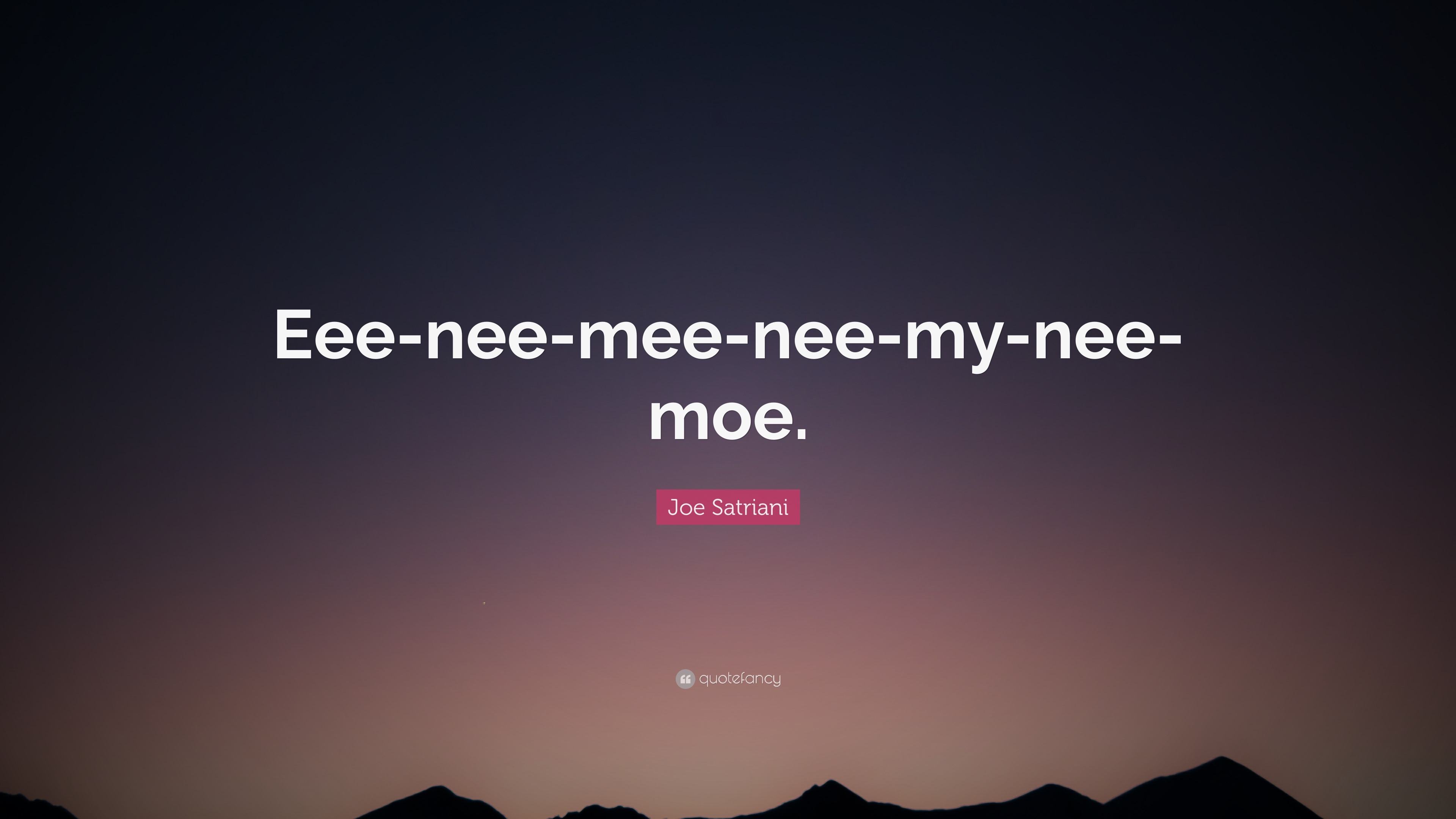 Joe Satriani Quote: “Eee-nee-mee-nee-my-nee-moe.”