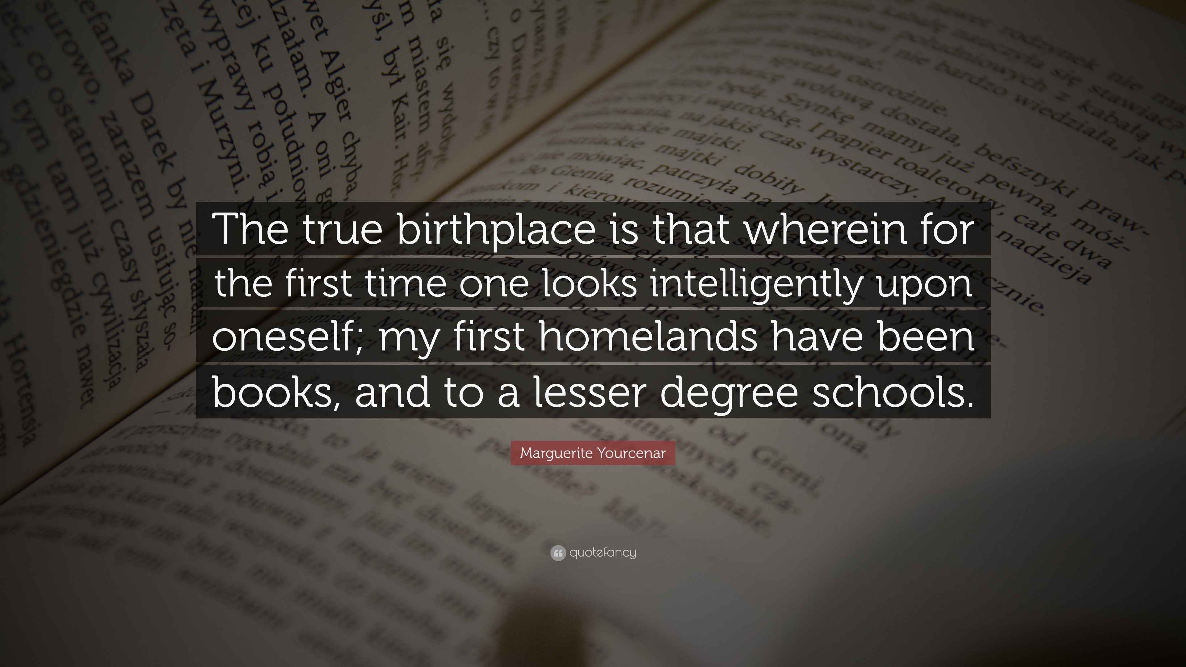 Marguerite Yourcenar Quote: “The true birthplace is that wherein for ...