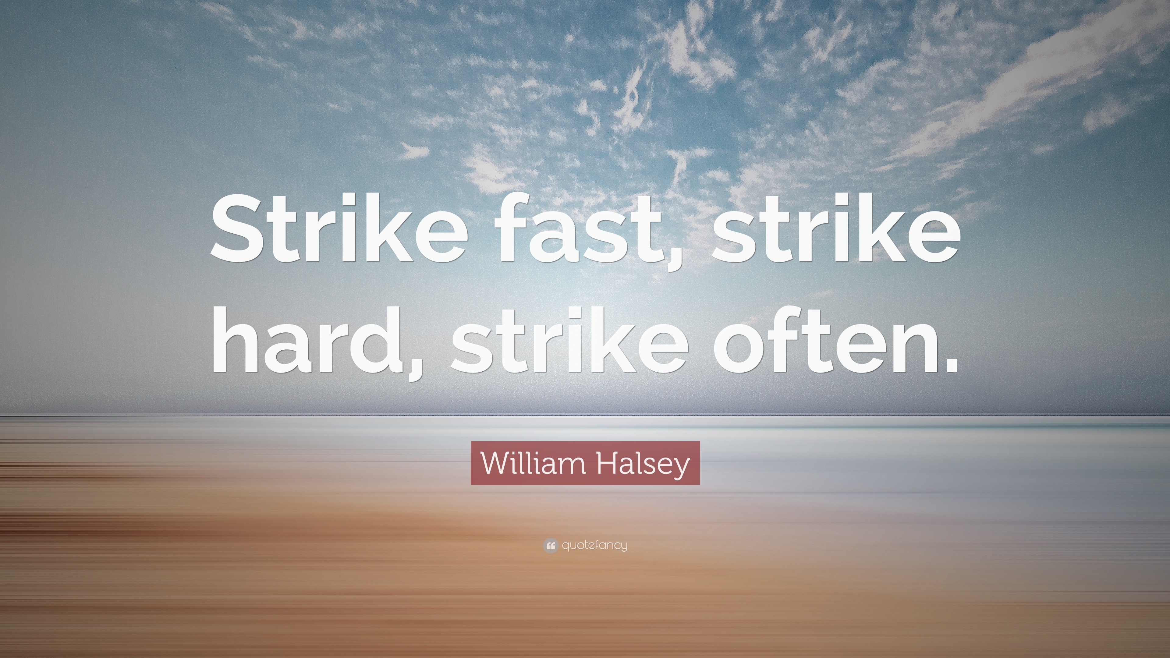 William Halsey Quote: “Strike fast, strike hard, strike often.”