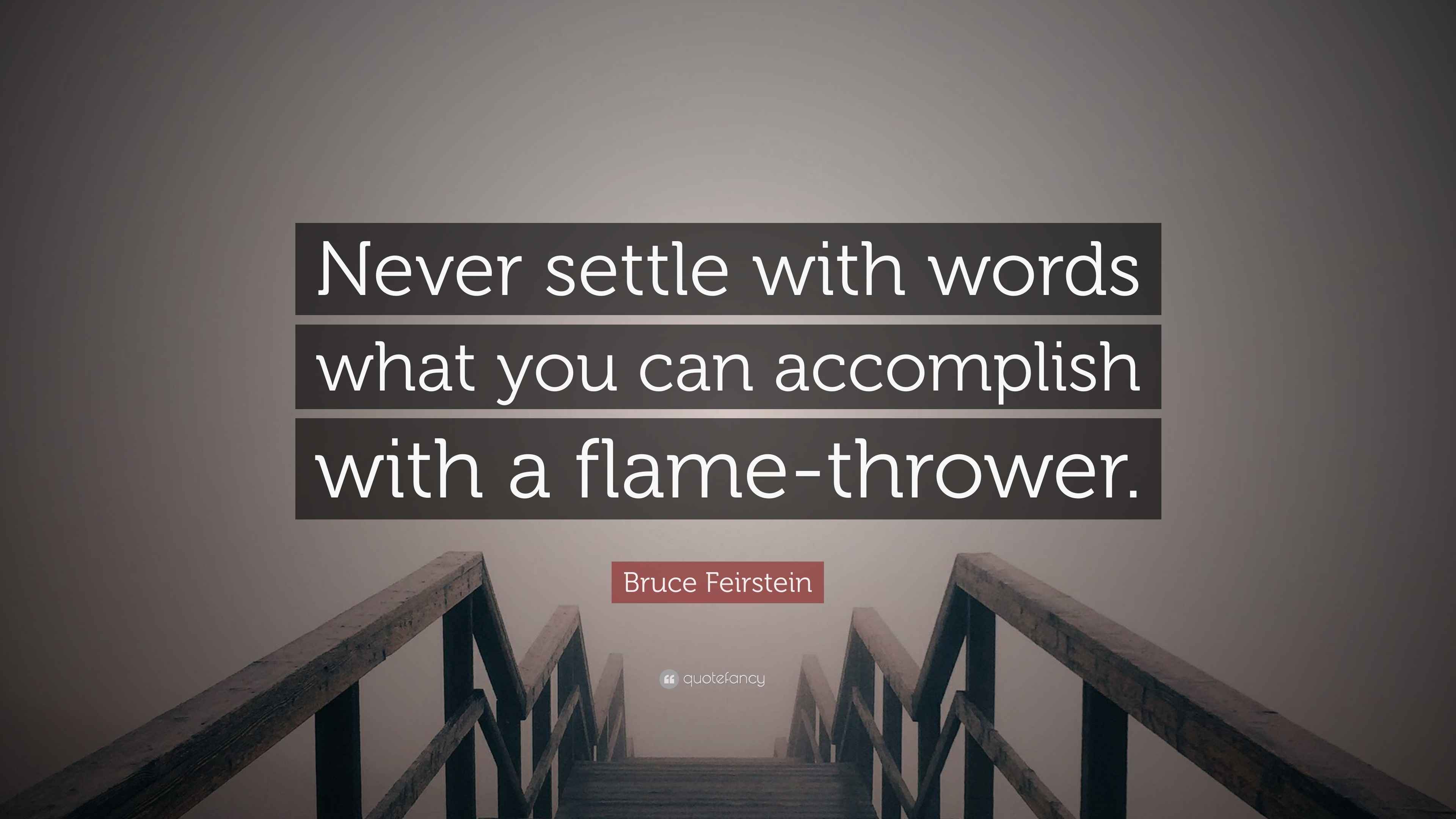 Bruce Feirstein Quote: “Never settle with words what you can accomplish ...