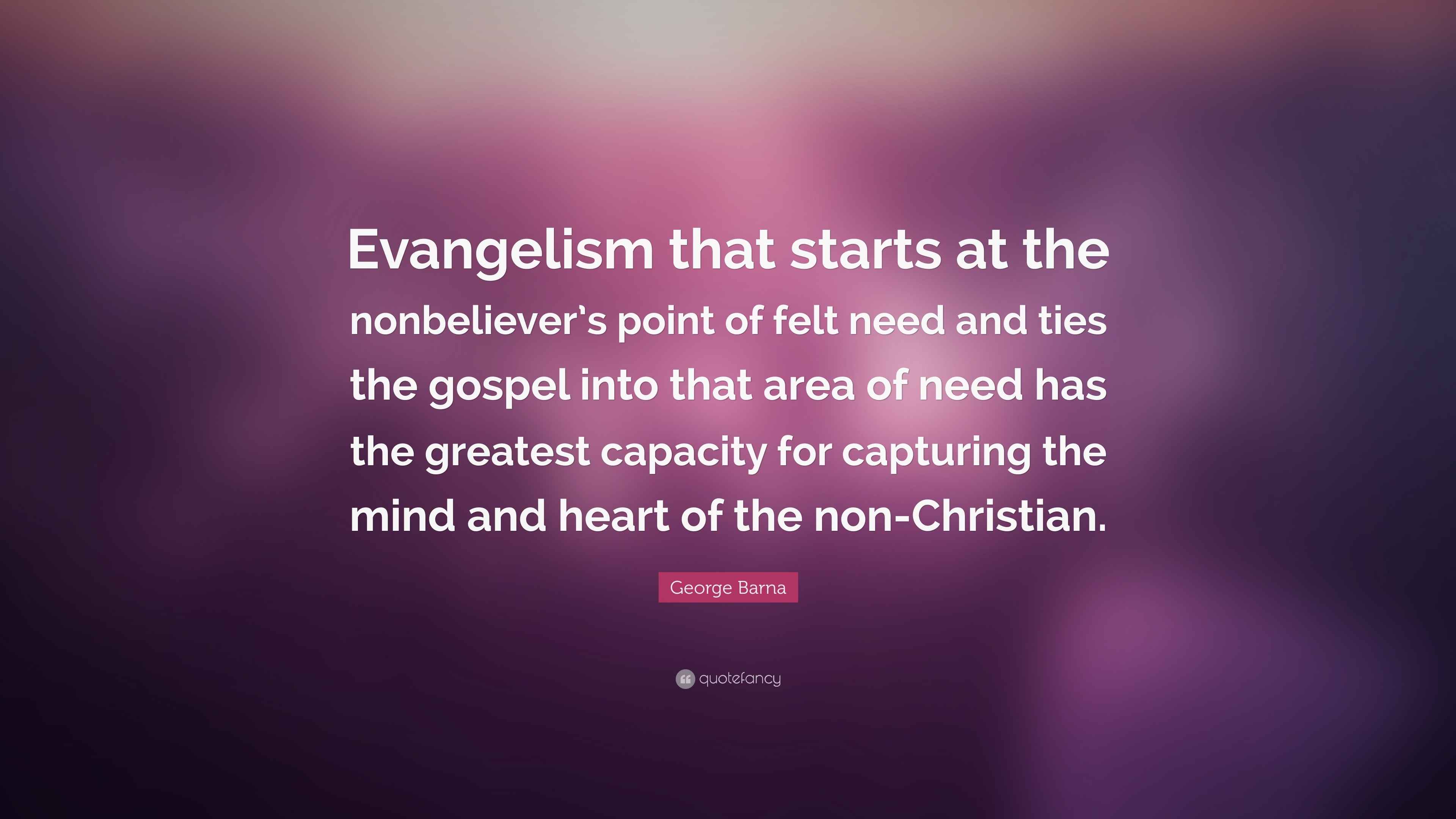 George Barna Quote: “Evangelism that starts at the nonbeliever’s point ...