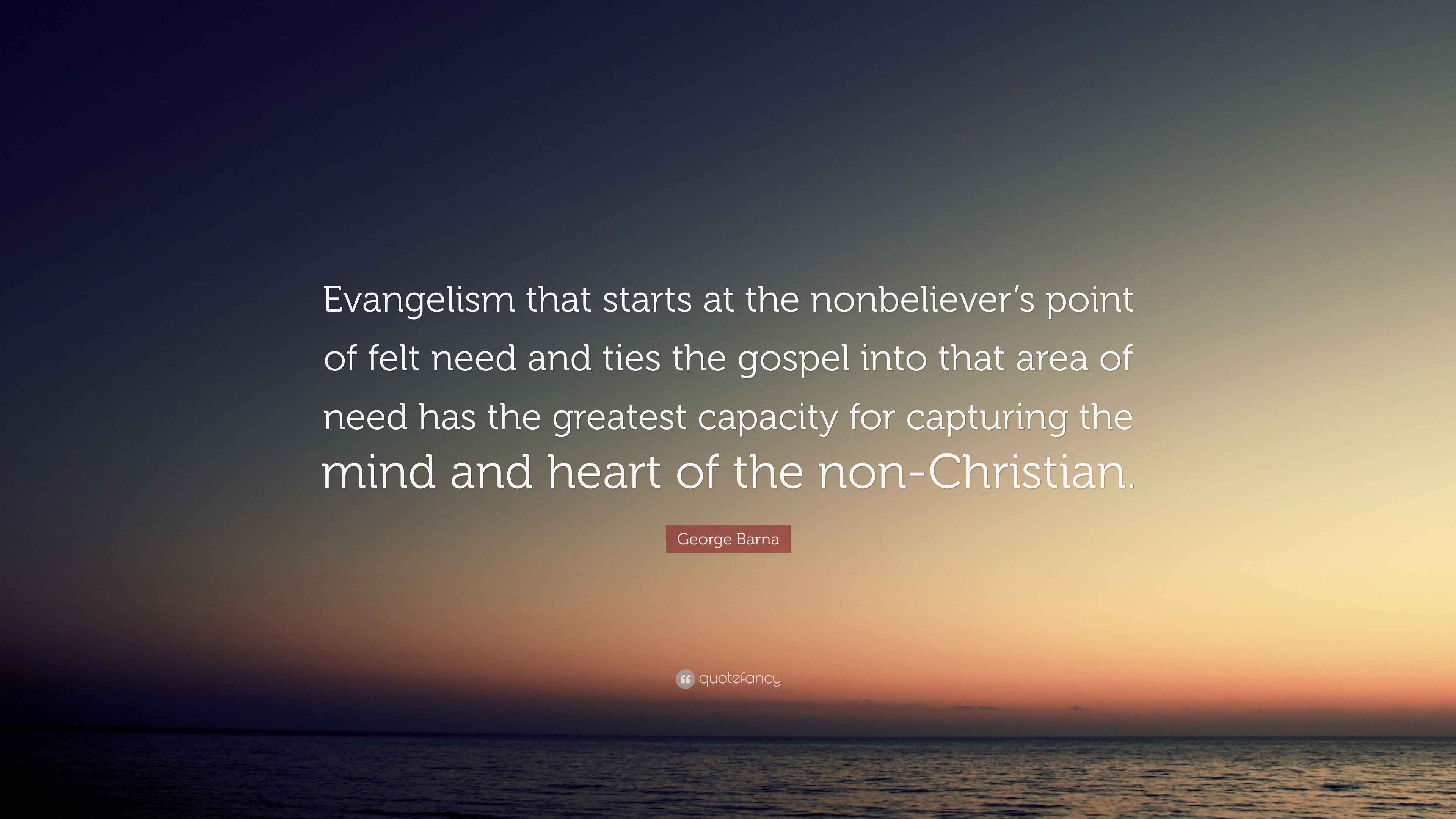 George Barna Quote: “Evangelism that starts at the nonbeliever’s point ...