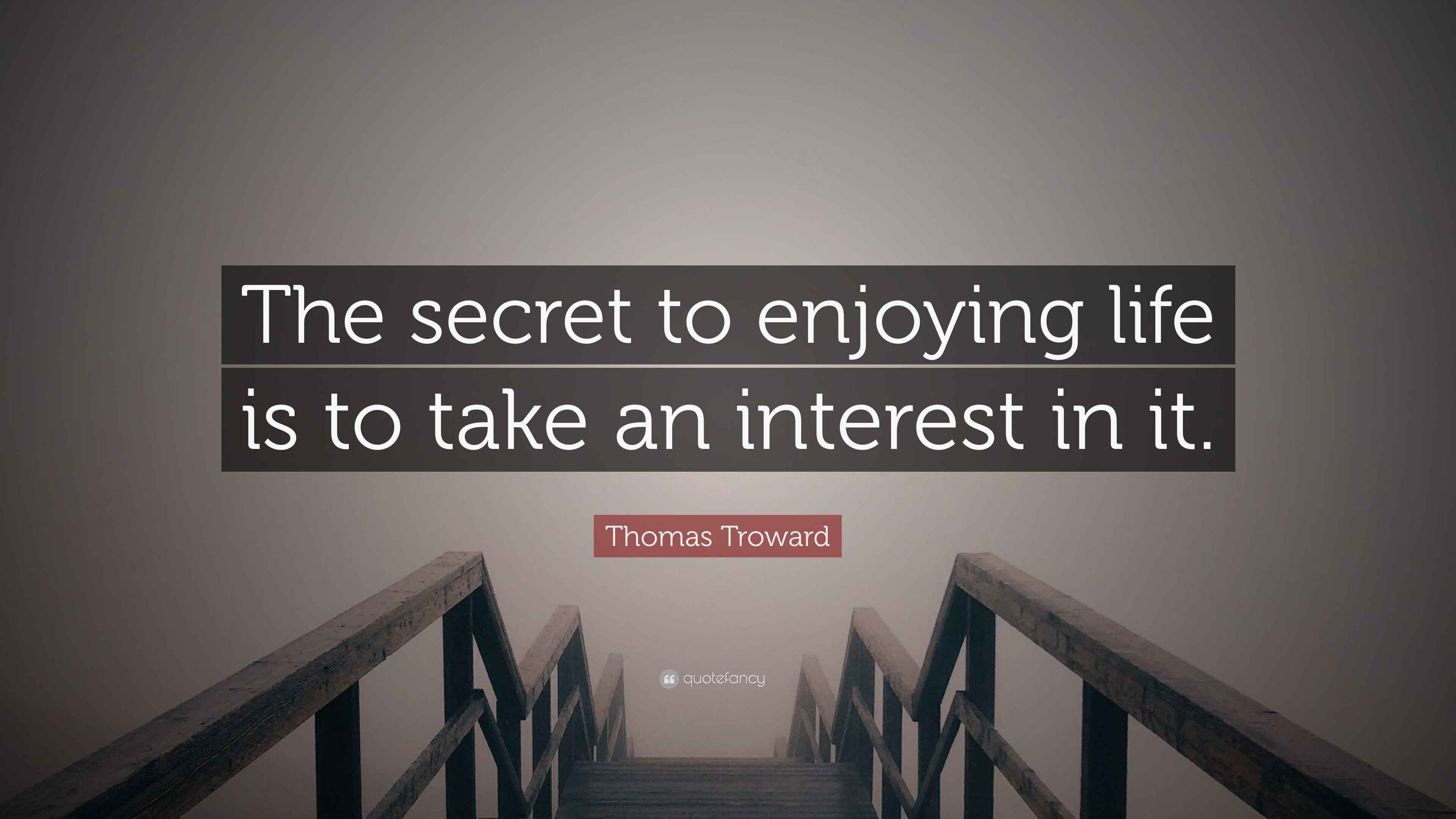 Thomas Troward Quote: “The secret to enjoying life is to take an ...