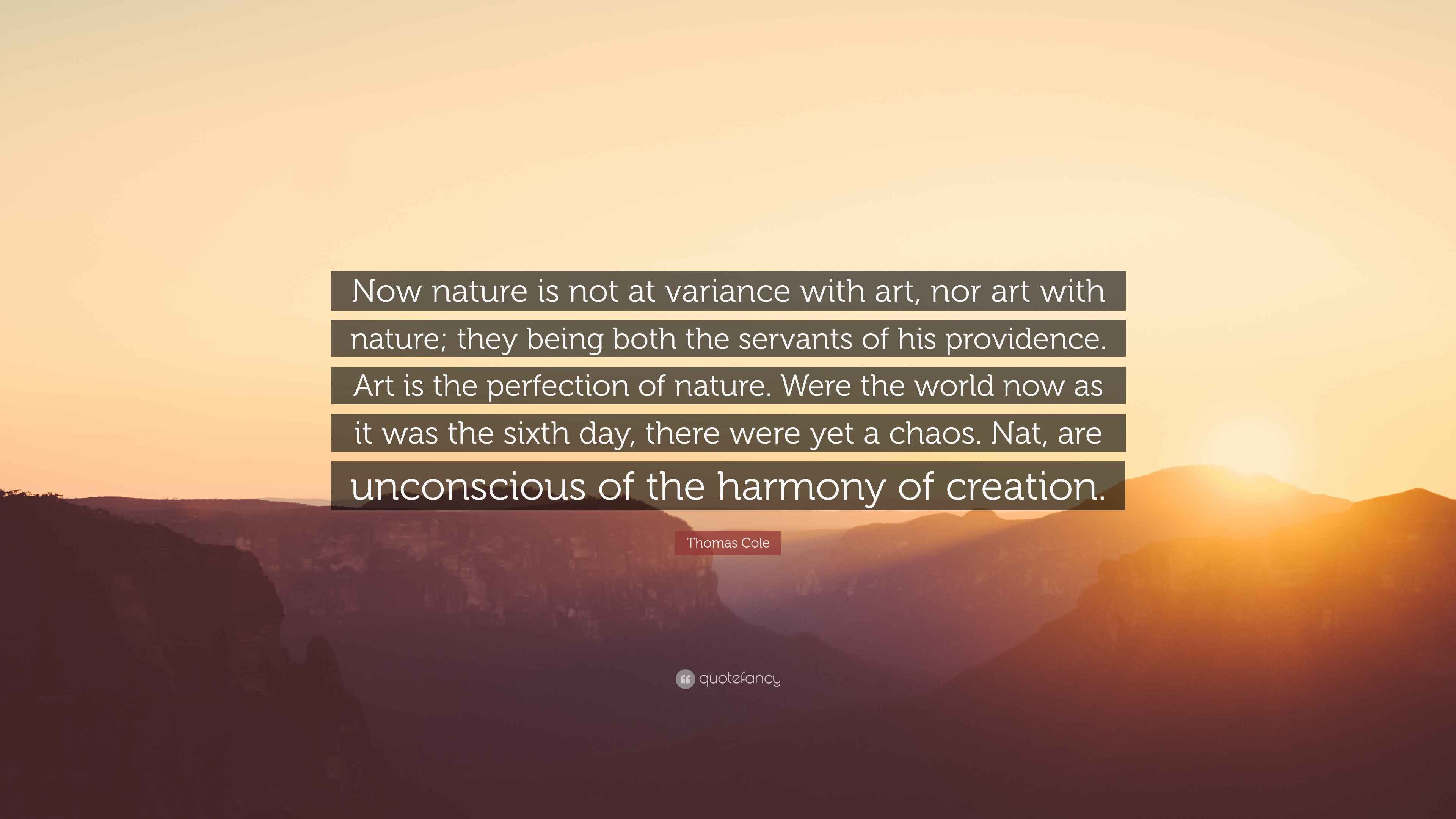 Thomas Cole Quote: “Now nature is not at variance with art, nor art ...